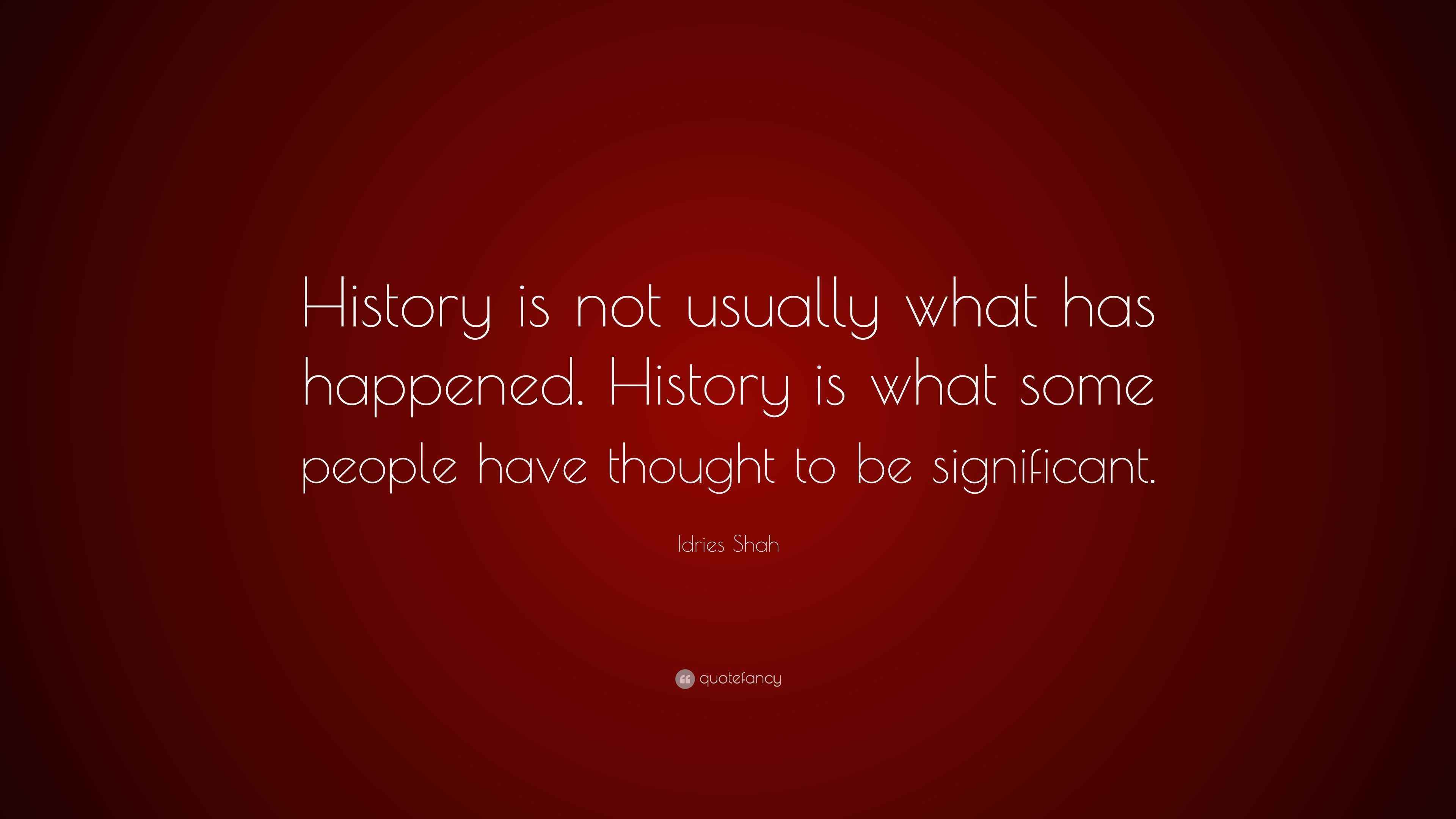 Idries Shah Quote: “History is not usually what has happened. History ...