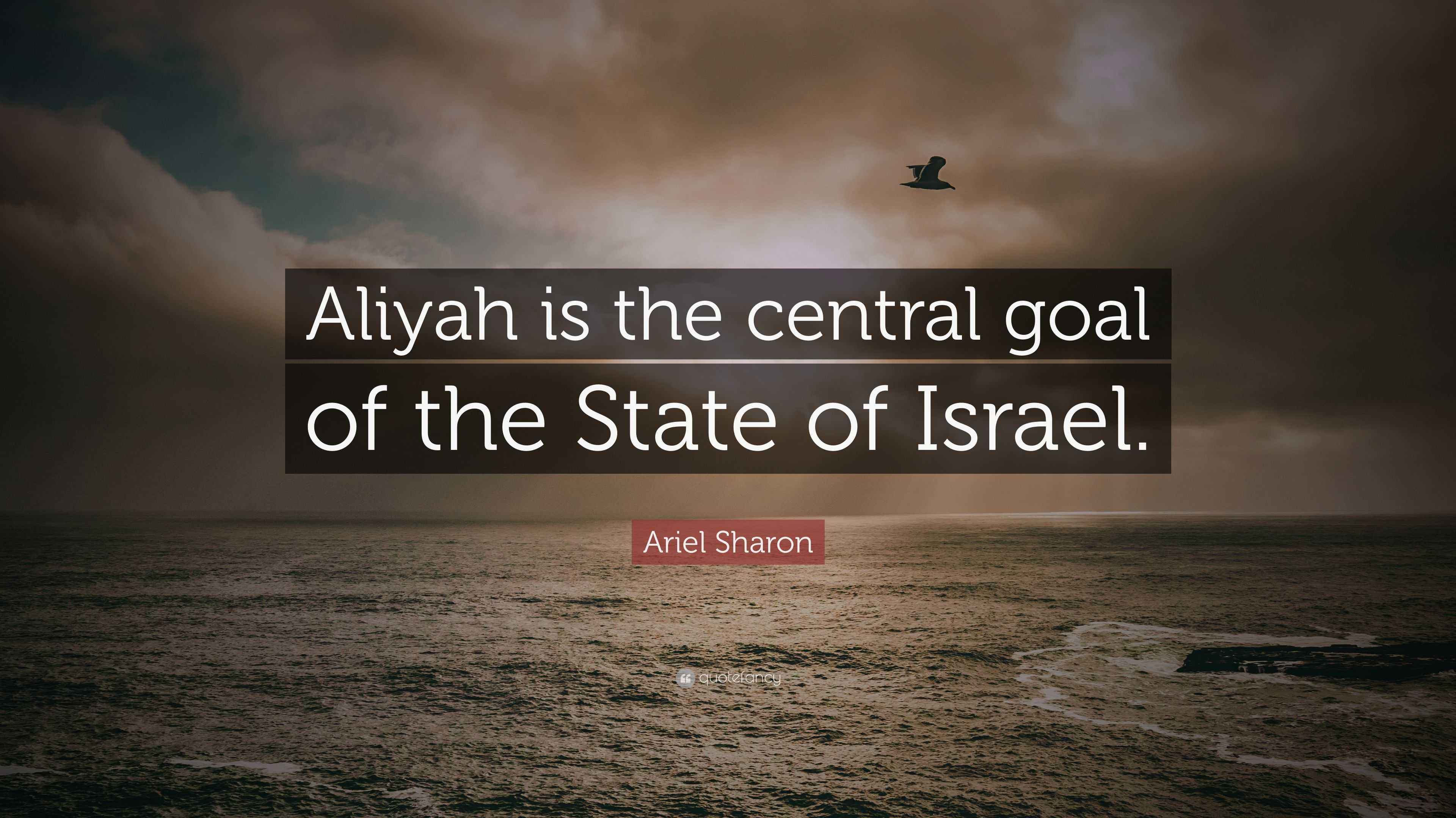 Ariel Sharon Quote: “Aliyah is the central goal of the State of Israel.”