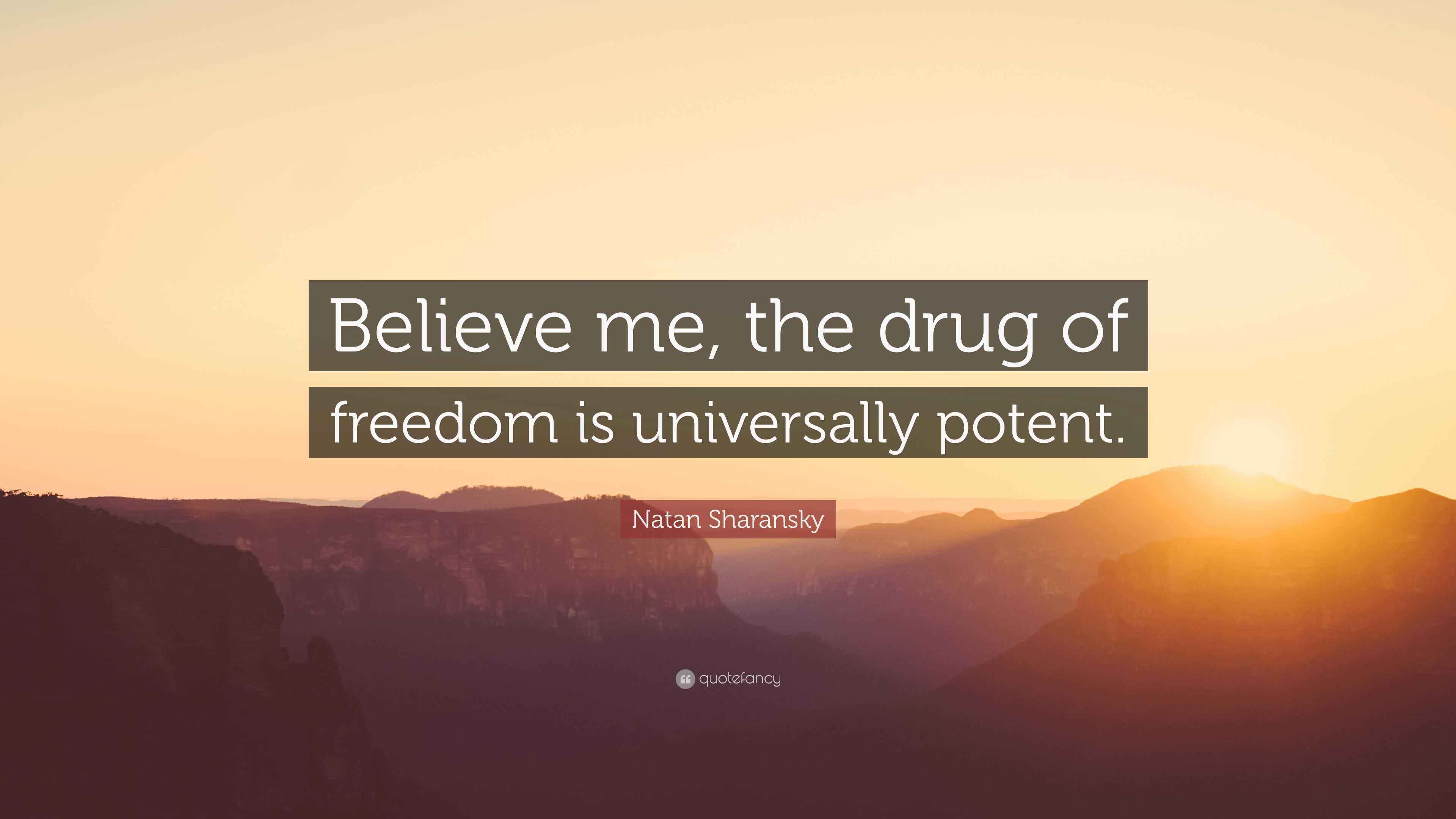 Natan Sharansky Quote: “Believe me, the drug of freedom is universally ...