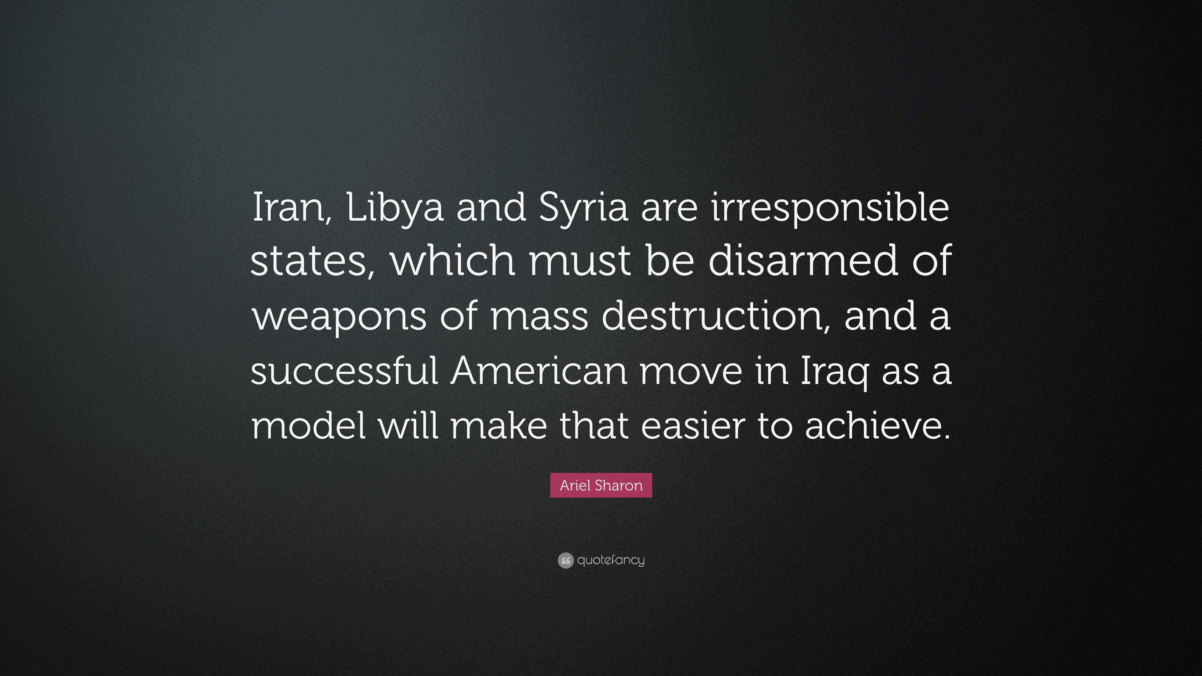 Ariel Sharon Quote: “Iran, Libya and Syria are irresponsible states ...