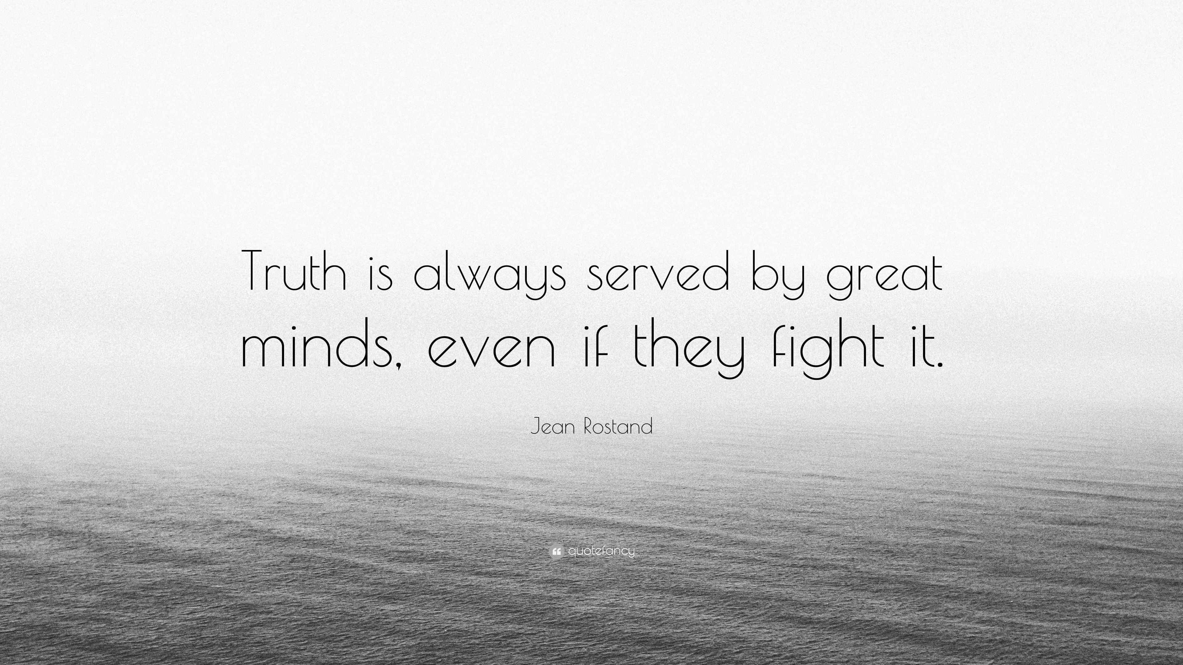 Jean Rostand Quote: “Truth is always served by great minds, even if ...