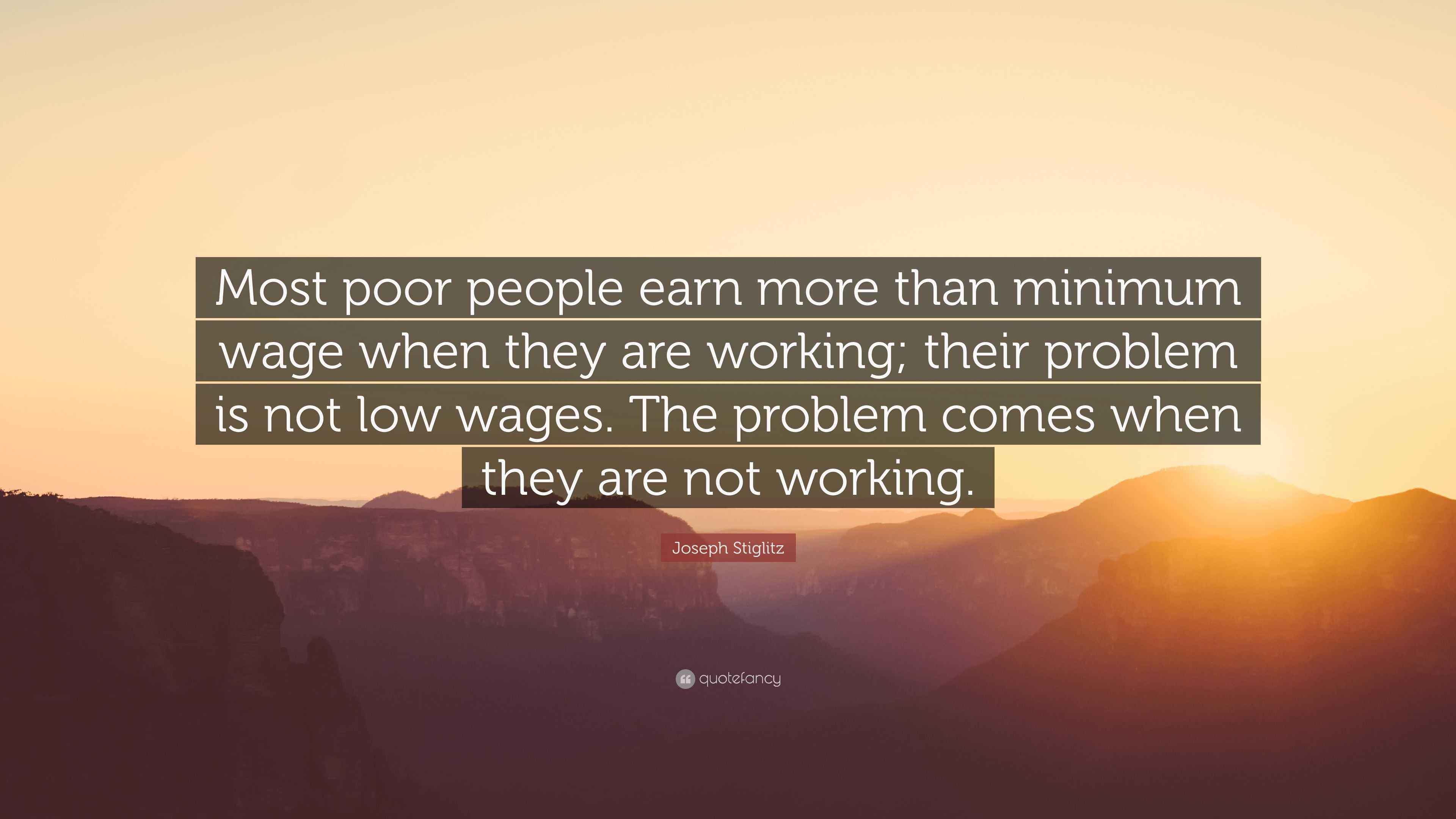 Joseph Stiglitz Quote: “Most poor people earn more than minimum wage ...