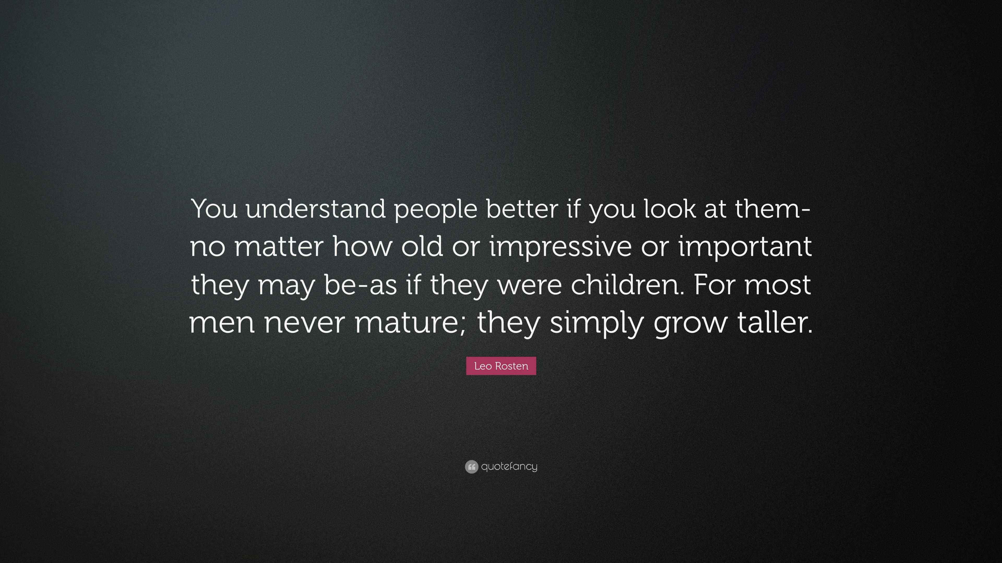 Leo Rosten Quote: “You understand people better if you look at them-no ...