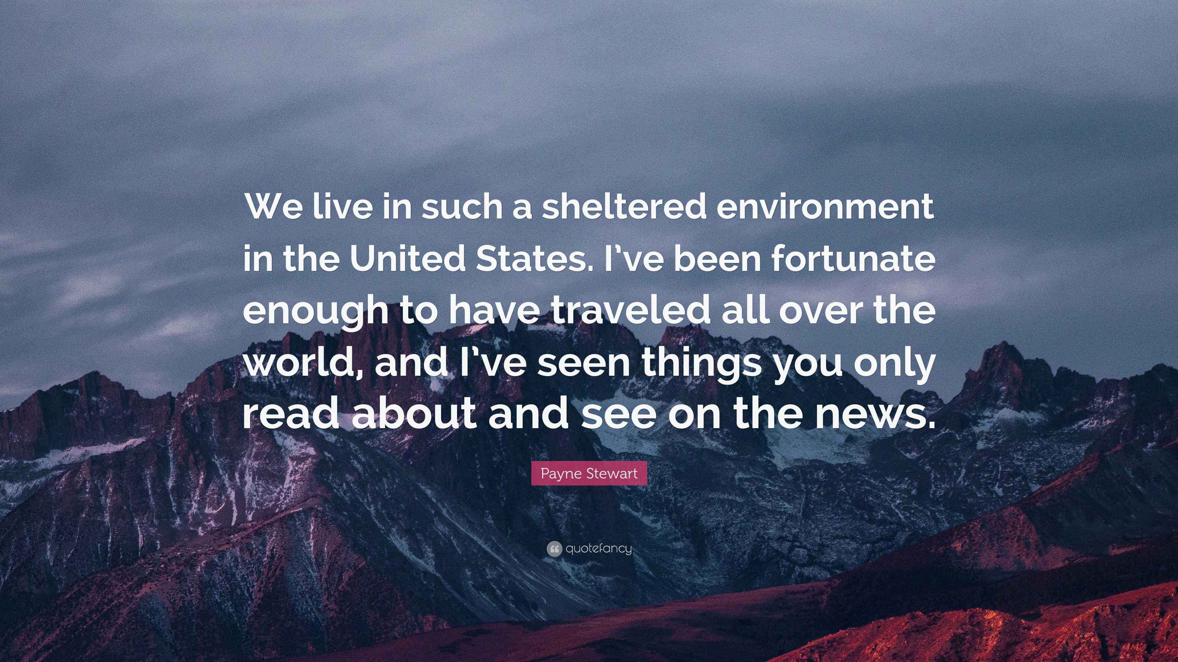 Payne Stewart Quote: “We live in such a sheltered environment in the ...