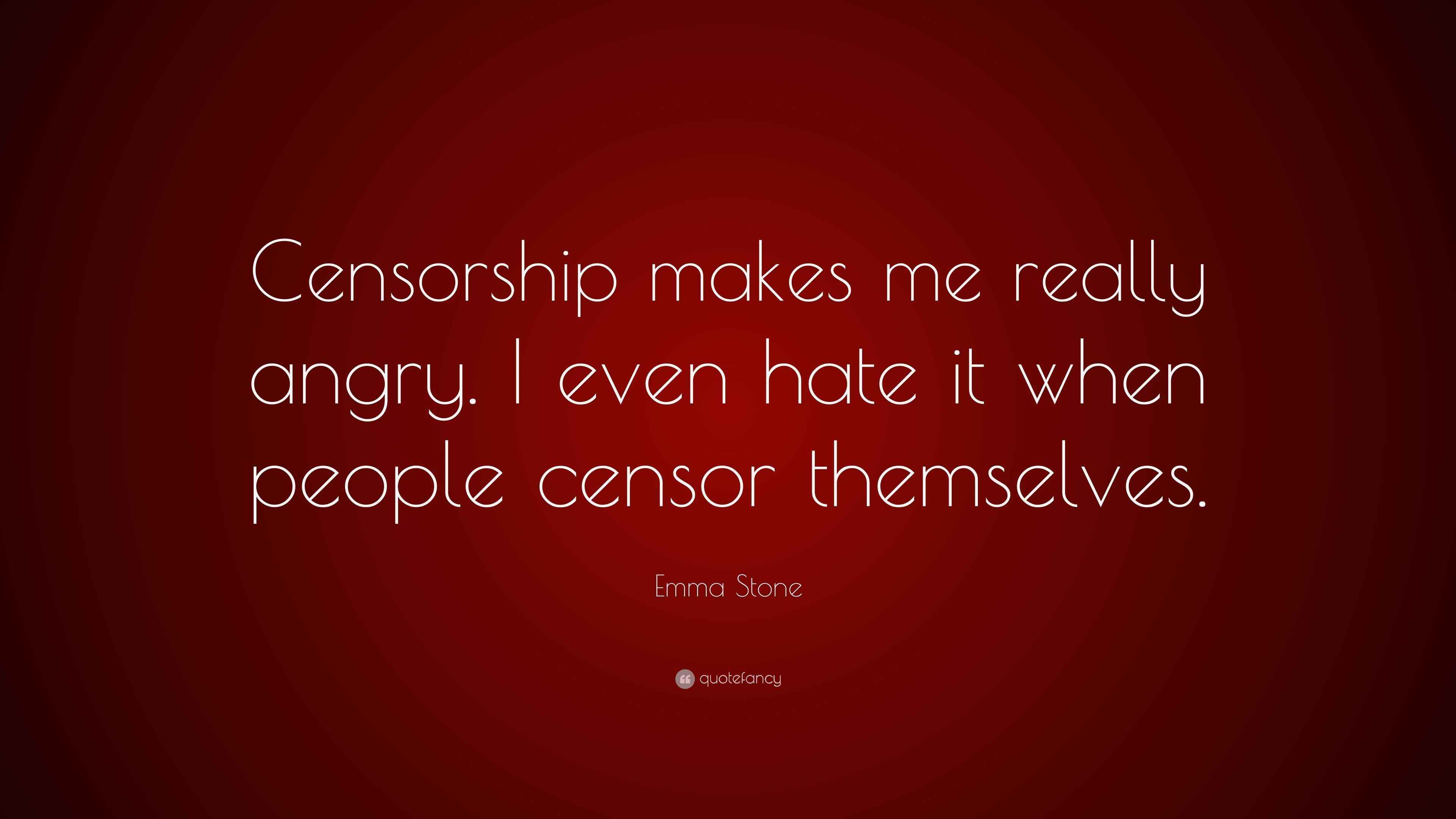 Emma Stone Quote: “Censorship makes me really angry. I even hate it ...