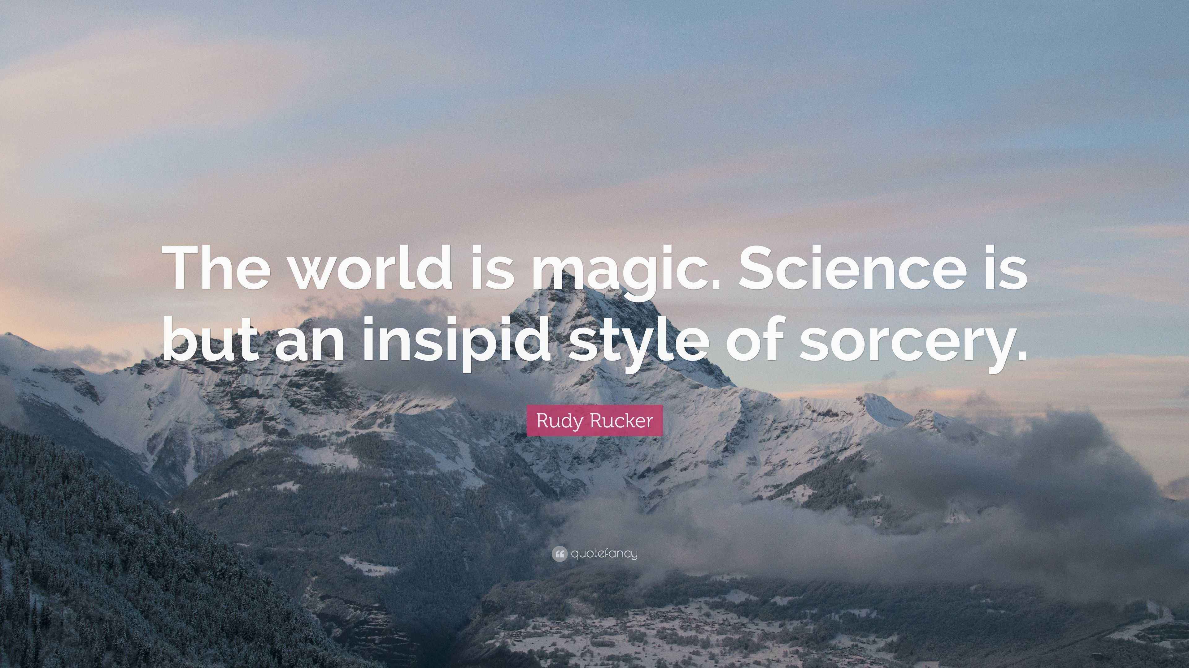 Rudy Rucker Quote: “The world is magic. Science is but an insipid style ...