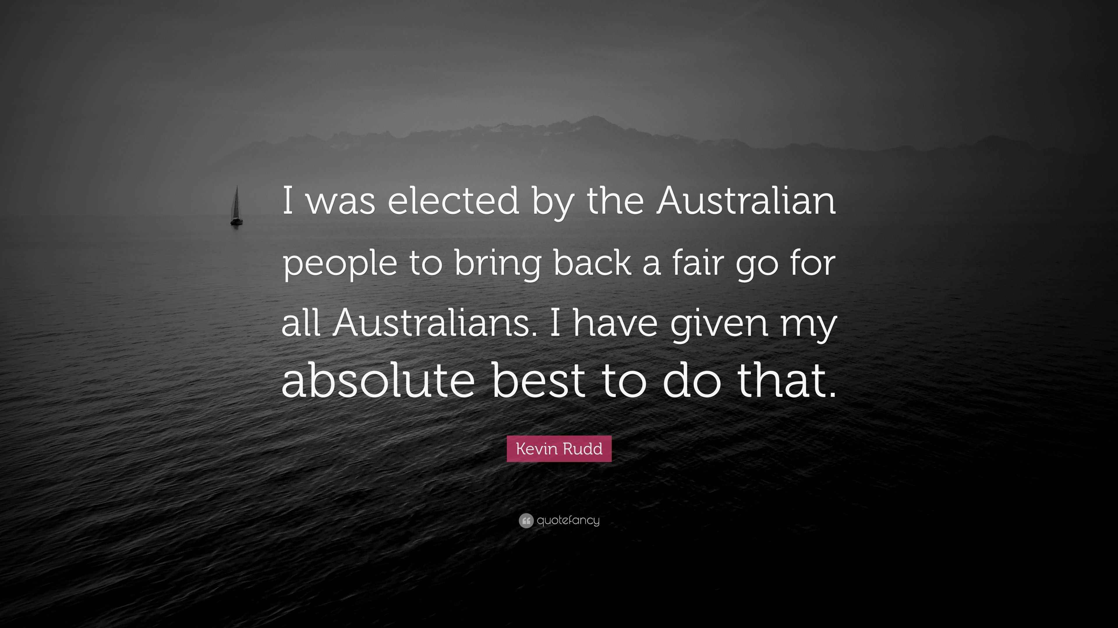 Kevin Rudd Quote: “I was elected by the Australian people to bring back ...