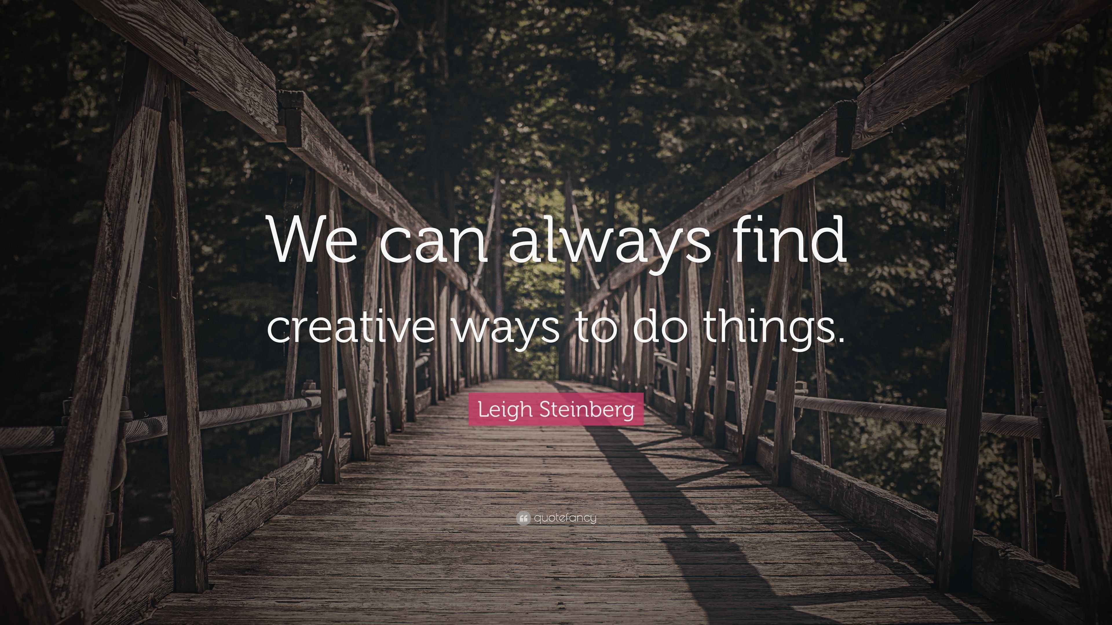 Leigh Steinberg Quote: “We can always find creative ways to do things.”