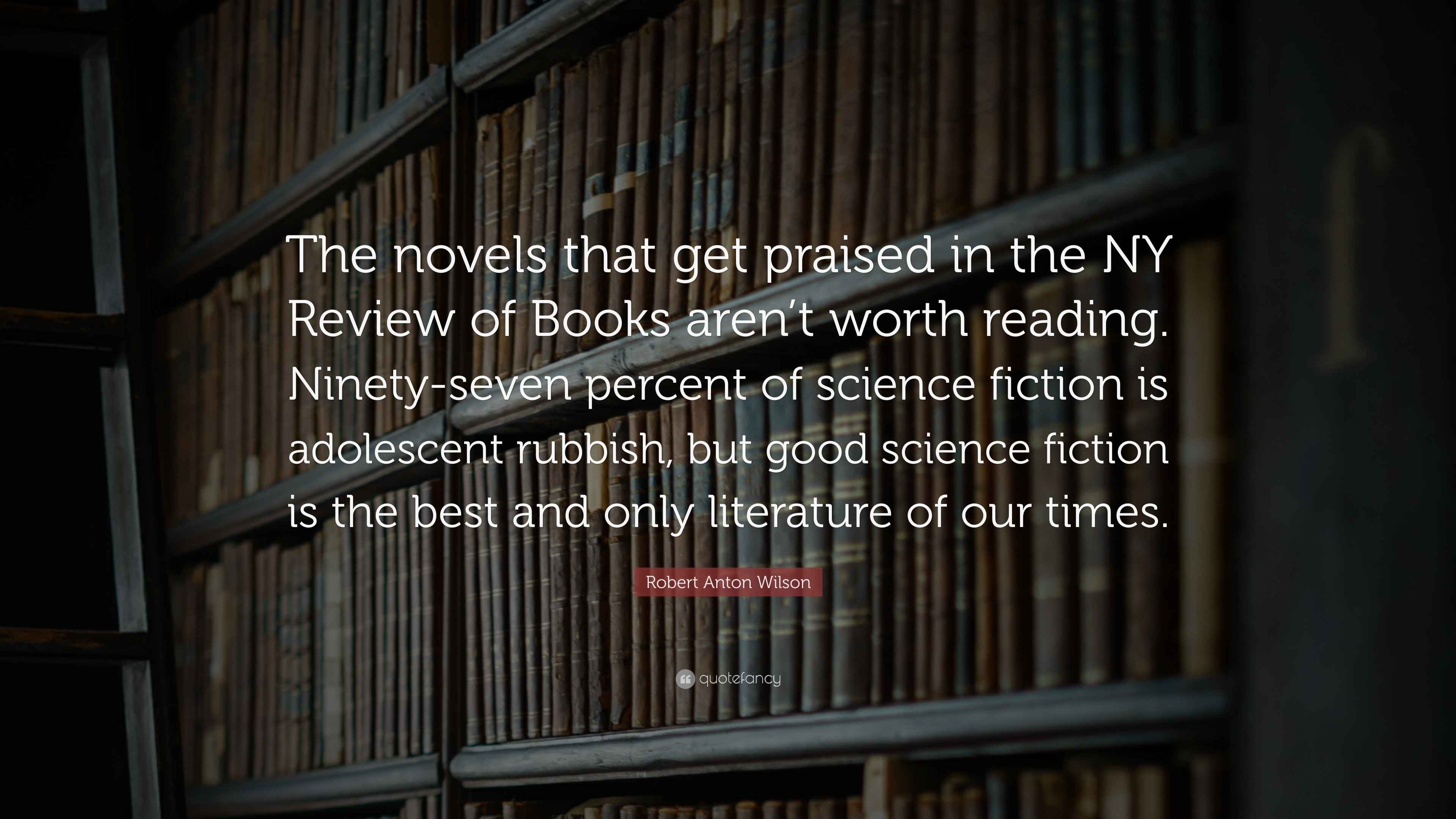 Robert Anton Wilson Quote: “The novels that get praised in the NY ...