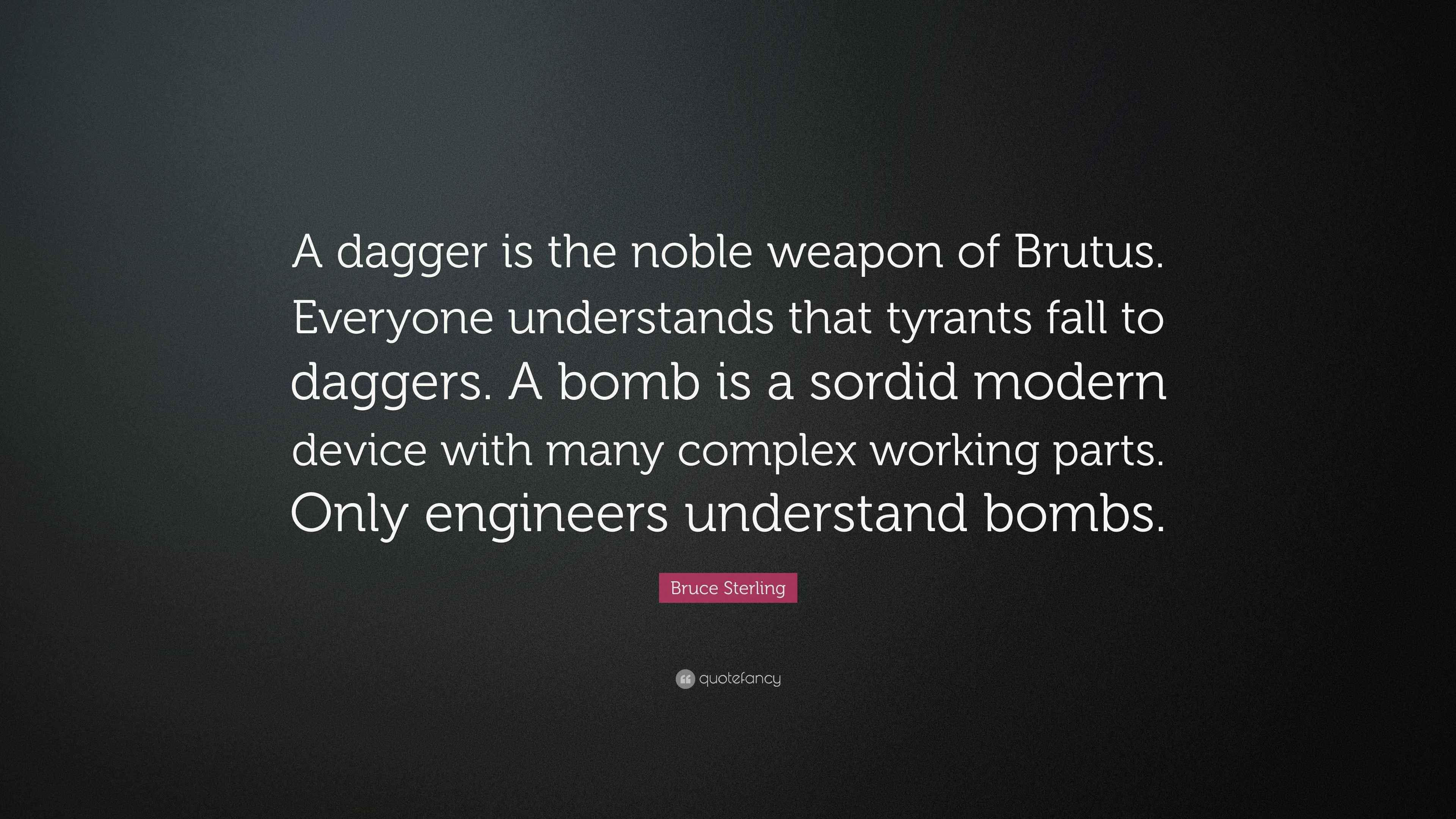 Bruce Sterling Quote: “A dagger is the noble weapon of Brutus. Everyone ...