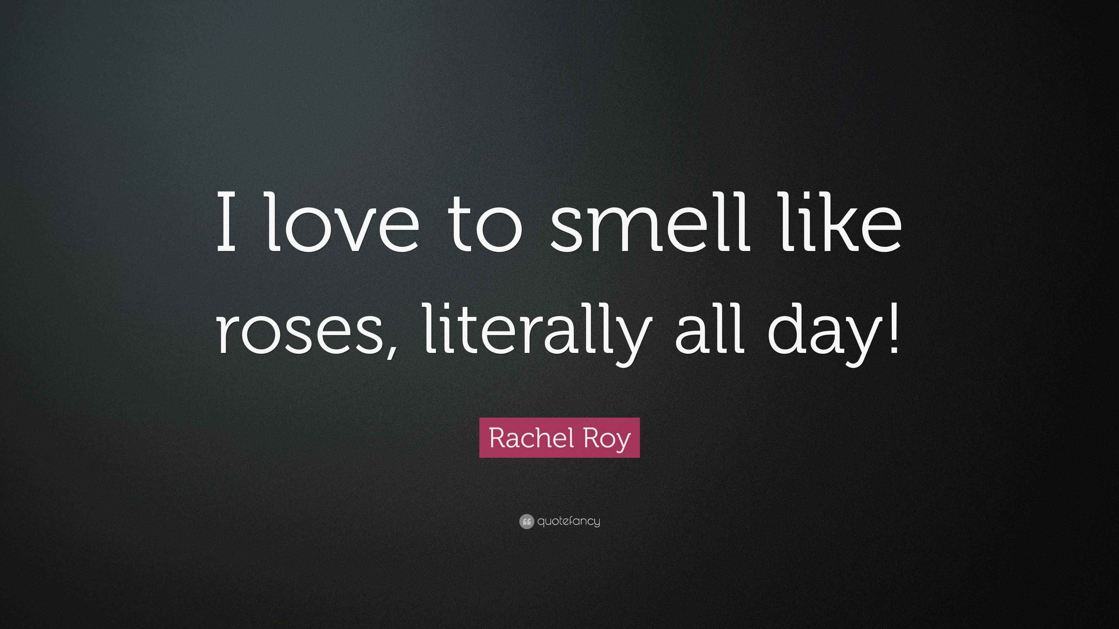 Rachel Roy Quote: “I love to smell like roses, literally all day!”