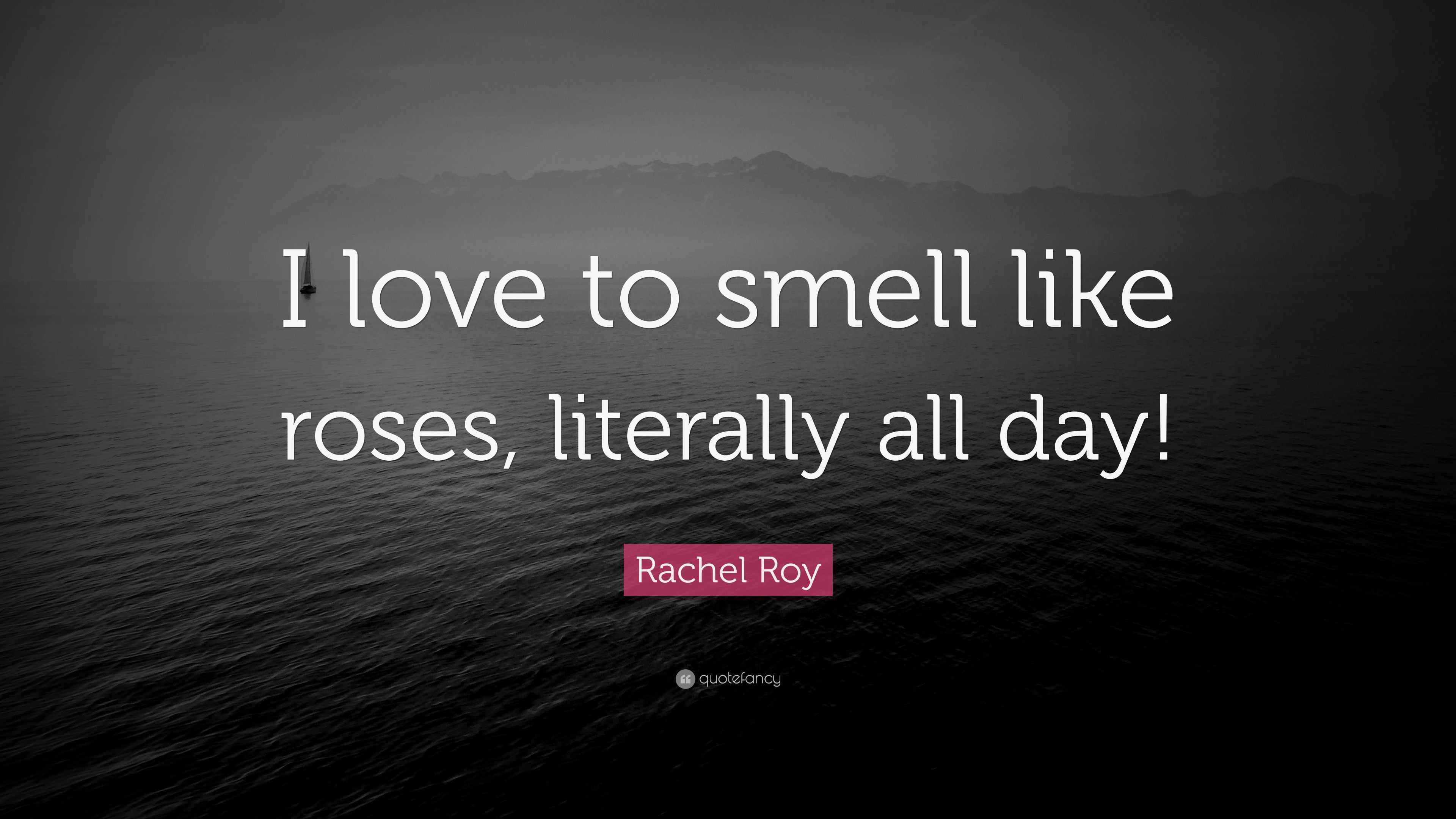 Rachel Roy Quote: “I love to smell like roses, literally all day!”