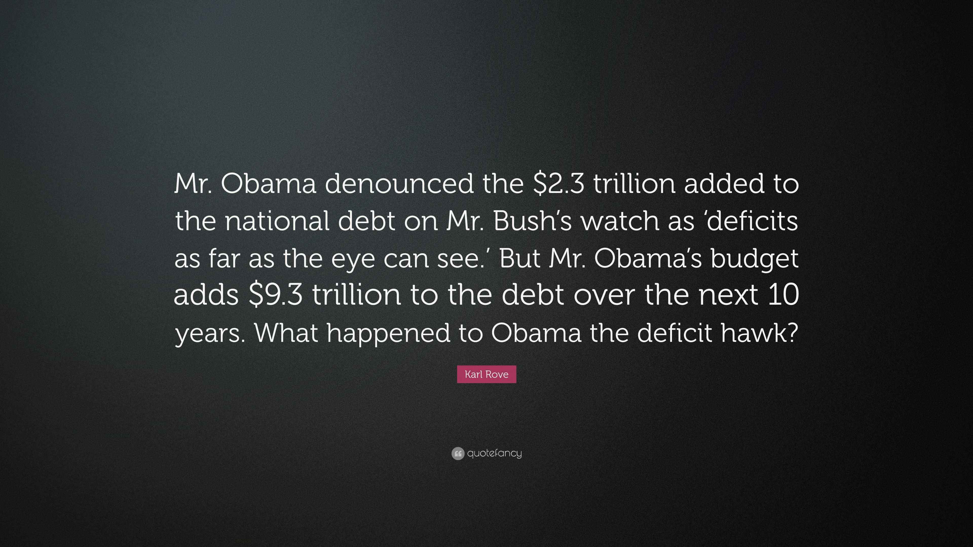 Karl Rove Quote: “Mr. Obama denounced the $2.3 trillion added to the ...