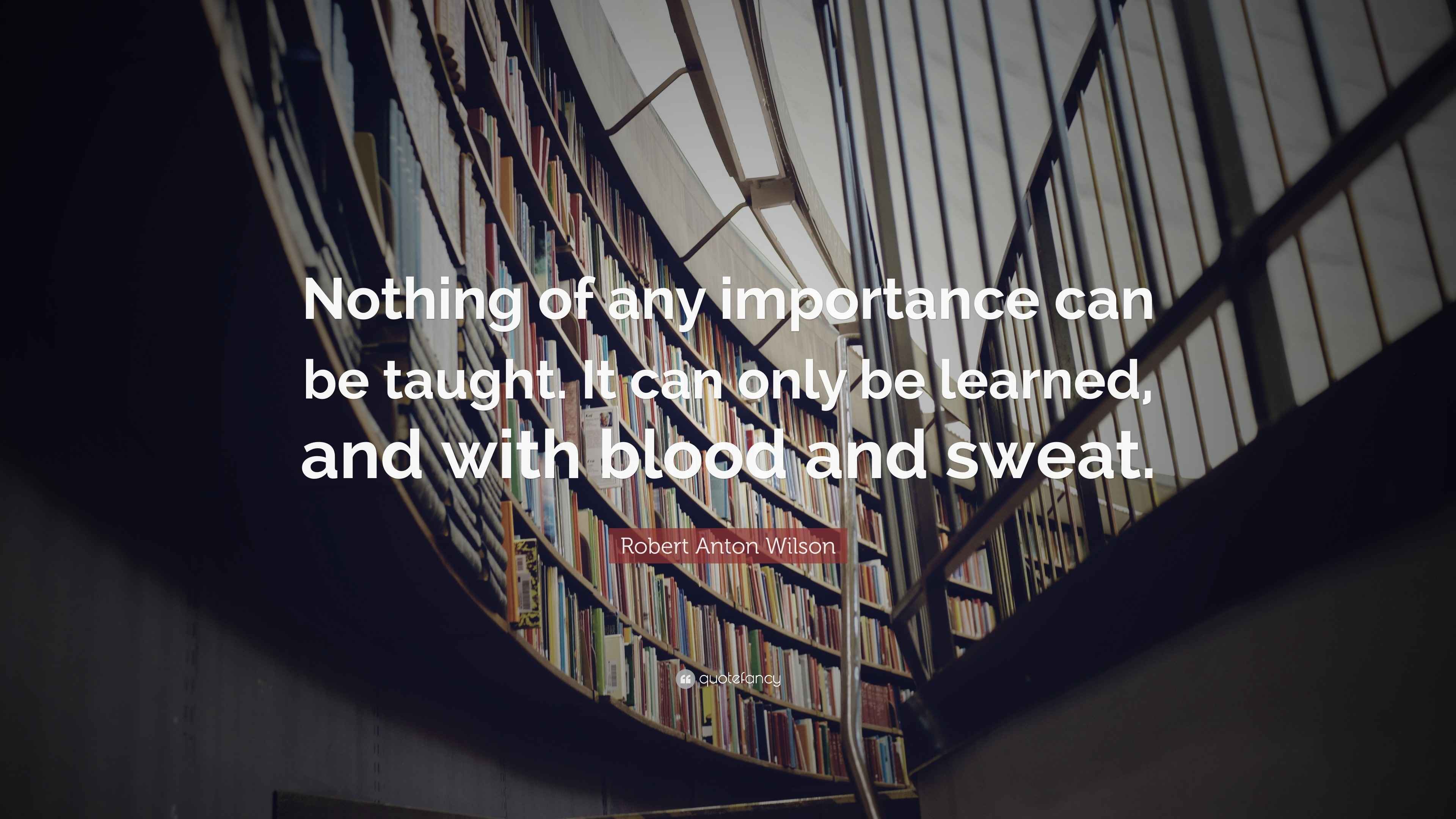 Robert Anton Wilson Quote: “Nothing of any importance can be taught. It ...