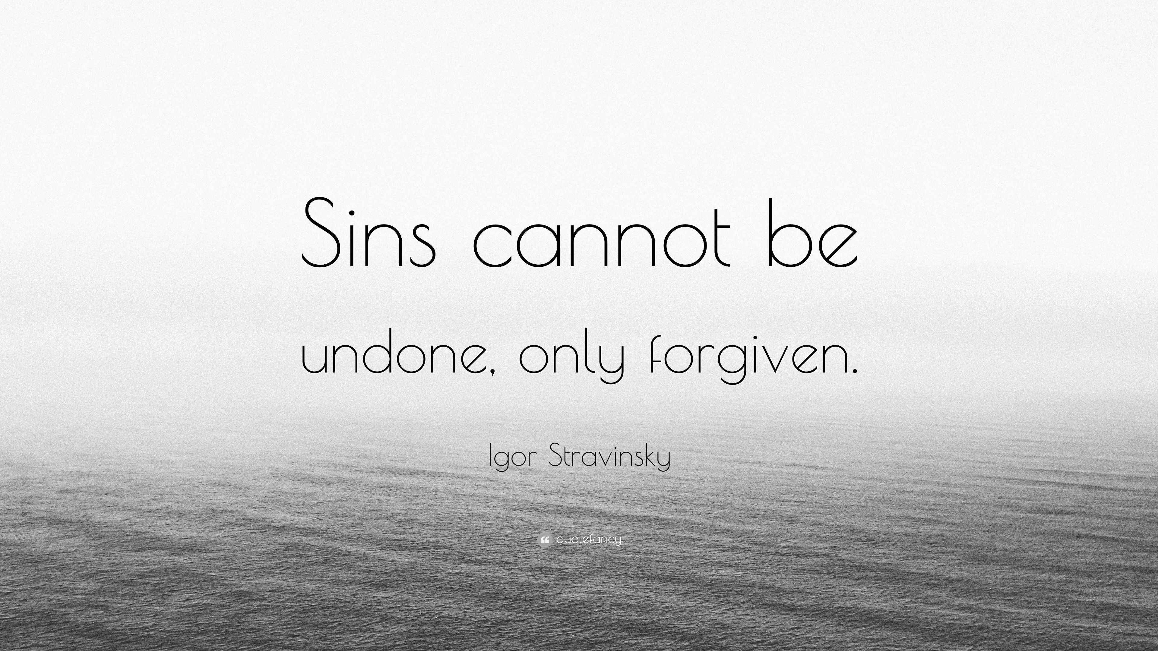 Igor Stravinsky Quote: “Sins cannot be undone, only forgiven.”