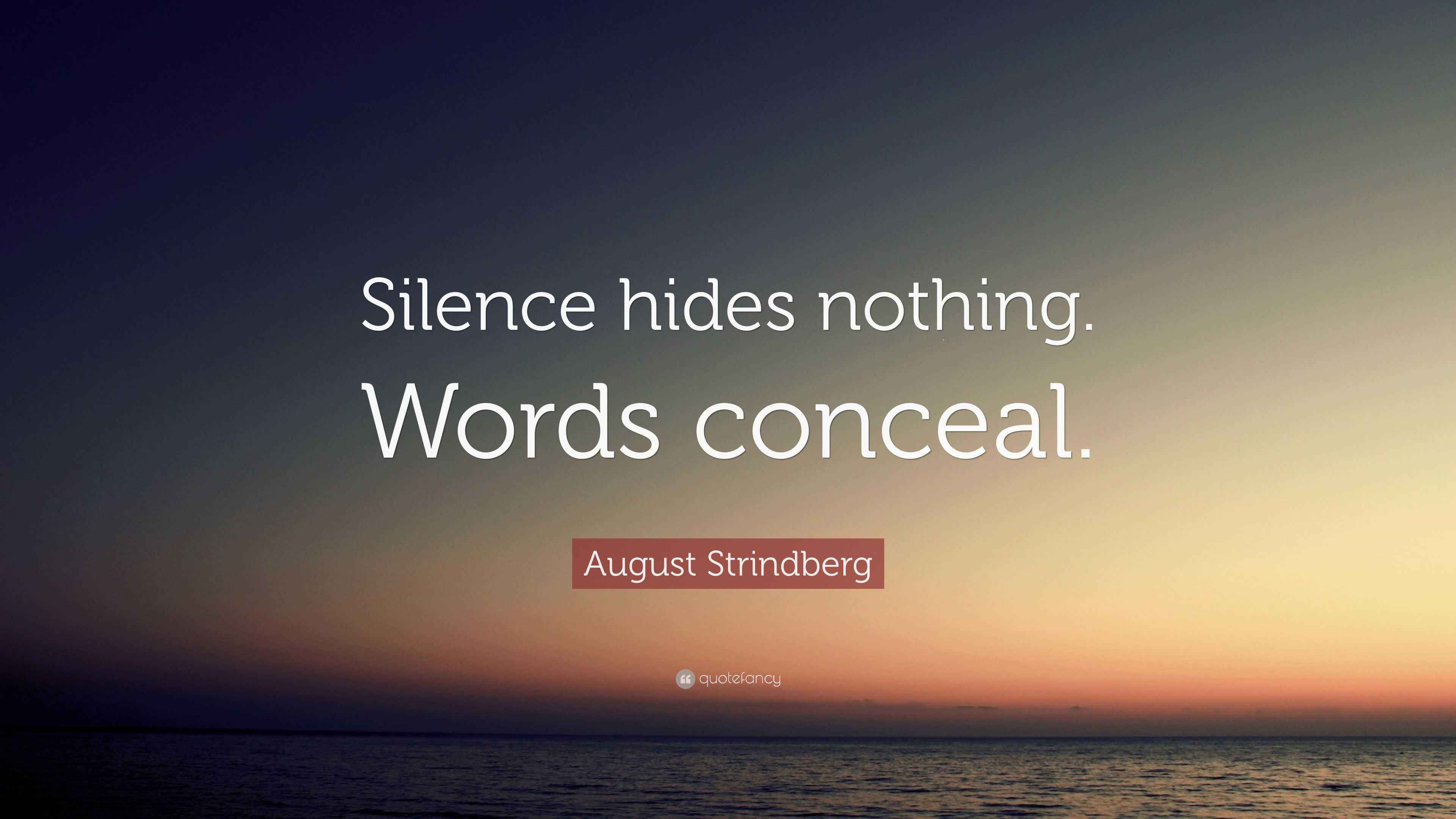 August Strindberg Quote: “Silence hides nothing. Words conceal.”