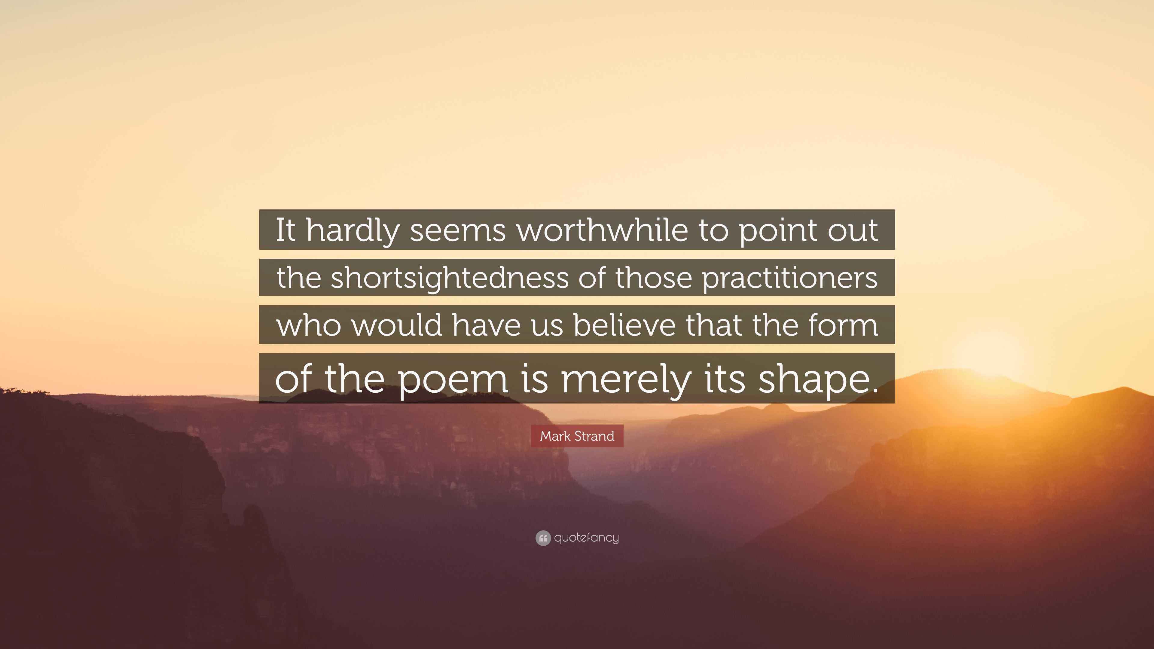 Mark Strand Quote: “It hardly seems worthwhile to point out the ...