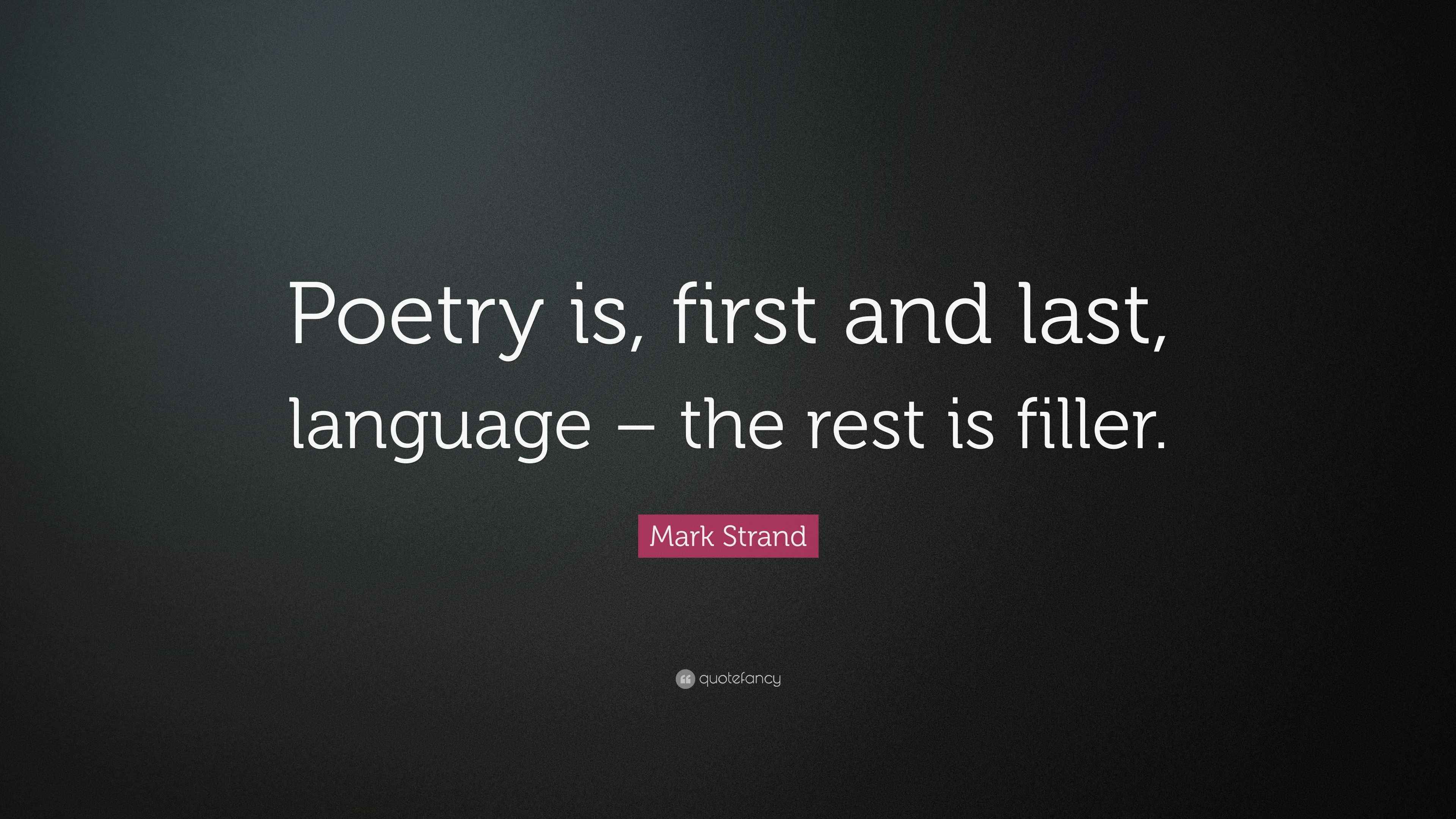 Mark Strand Quote: “Poetry is, first and last, language – the rest is ...