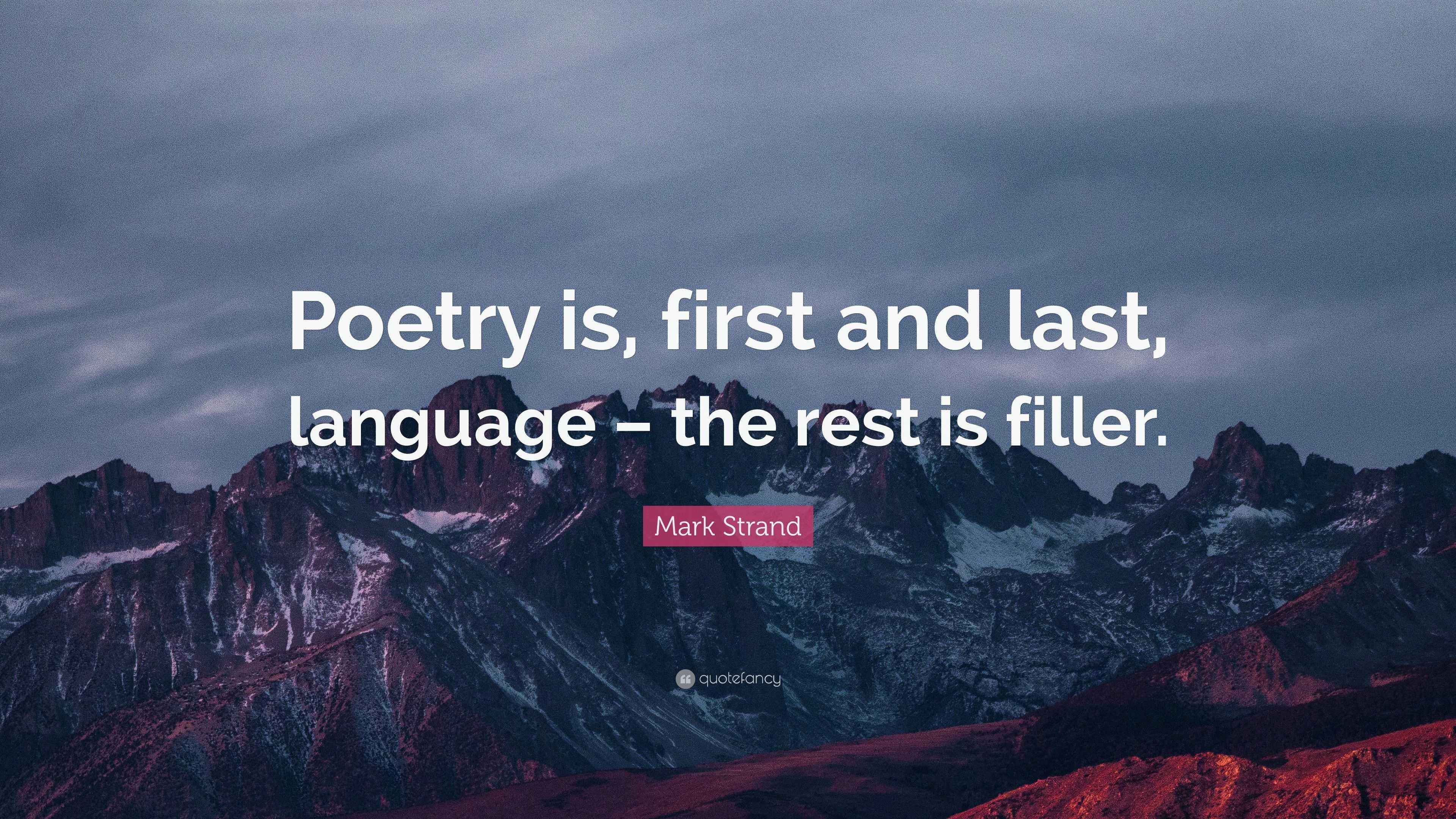 Mark Strand Quote: “Poetry is, first and last, language – the rest is ...