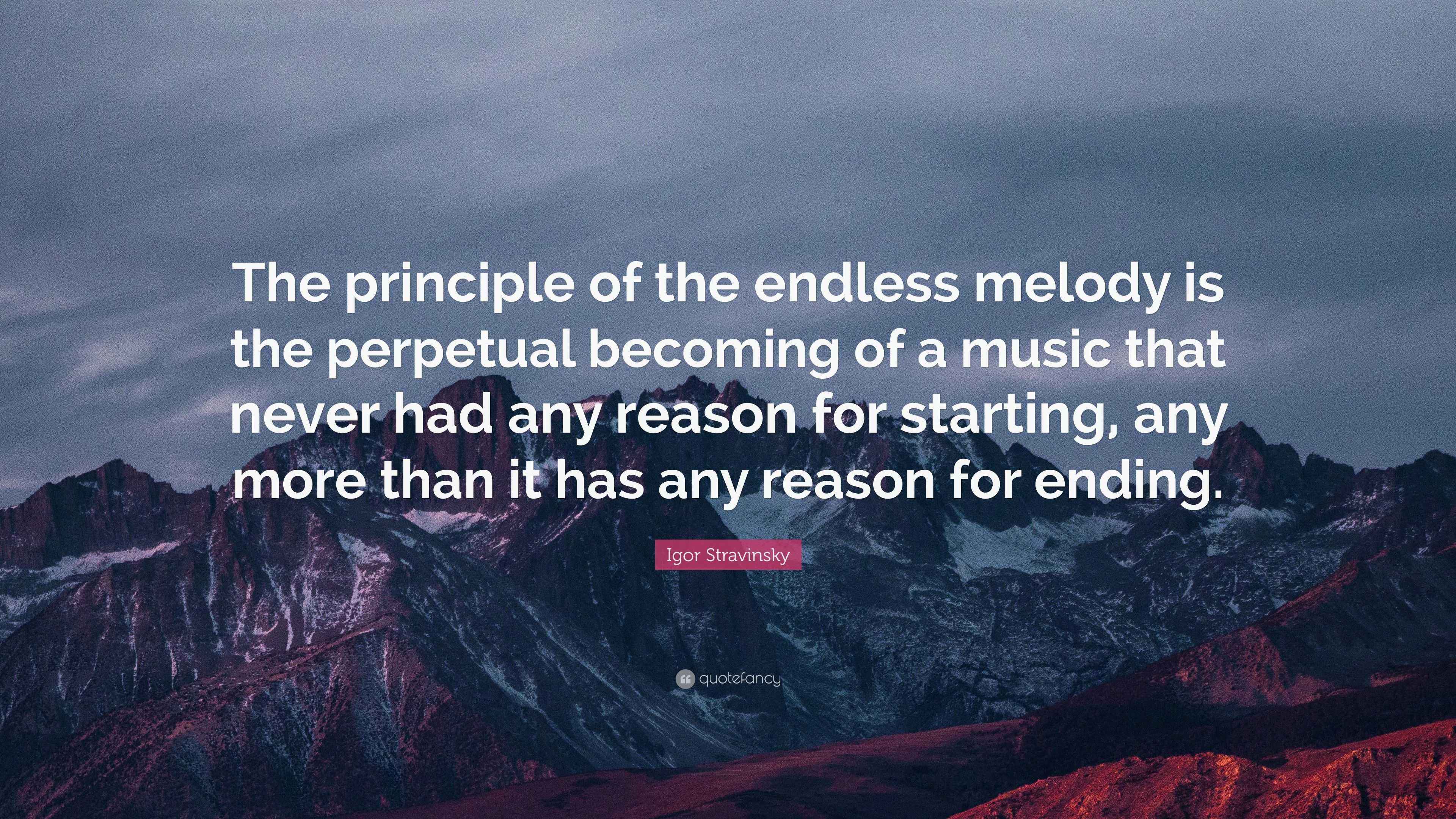 Igor Stravinsky Quote: “The principle of the endless melody is the ...