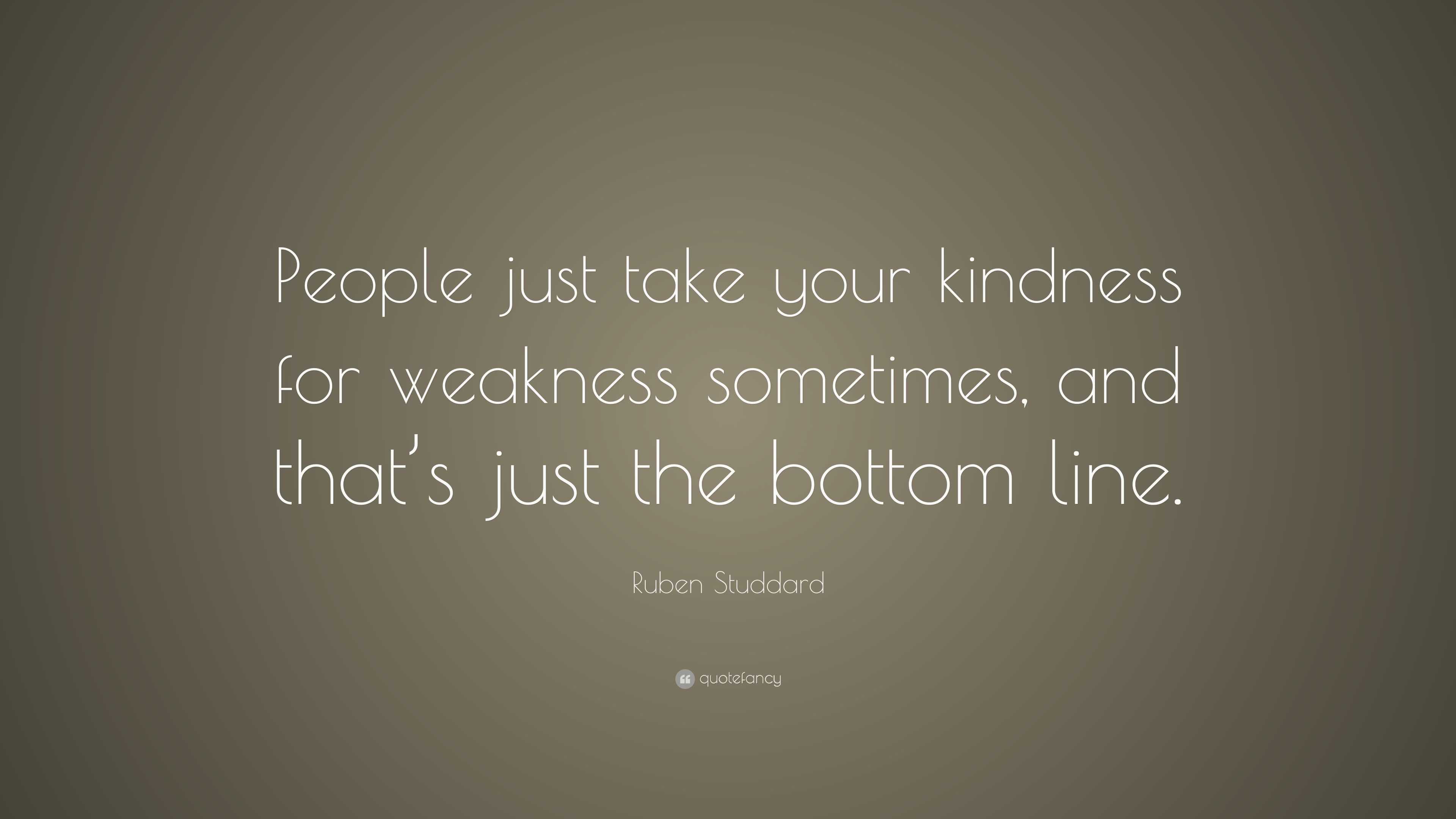 Ruben Studdard Quote: “People just take your kindness for weakness ...