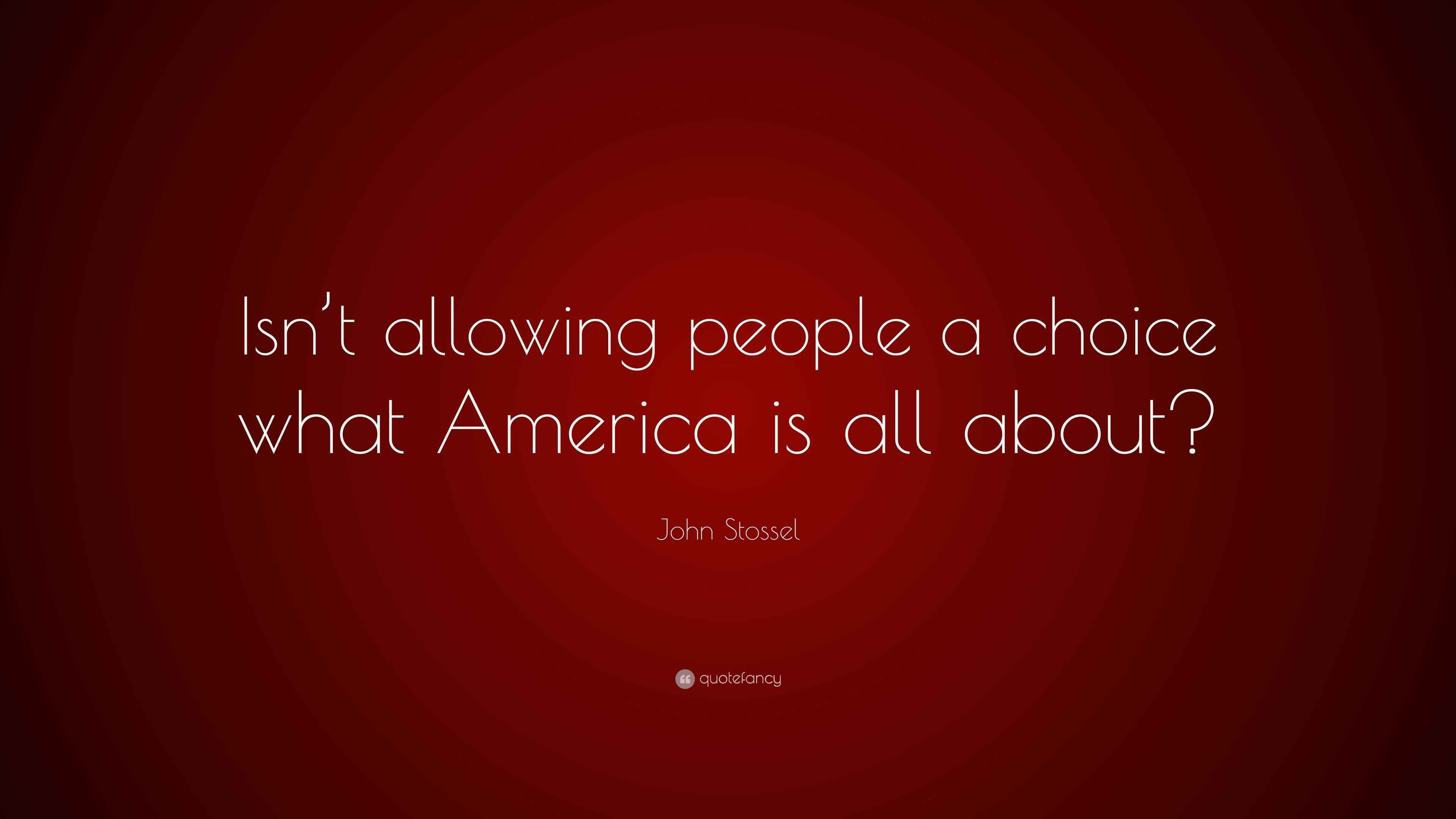John Stossel Quote: “Isn’t allowing people a choice what America is all ...