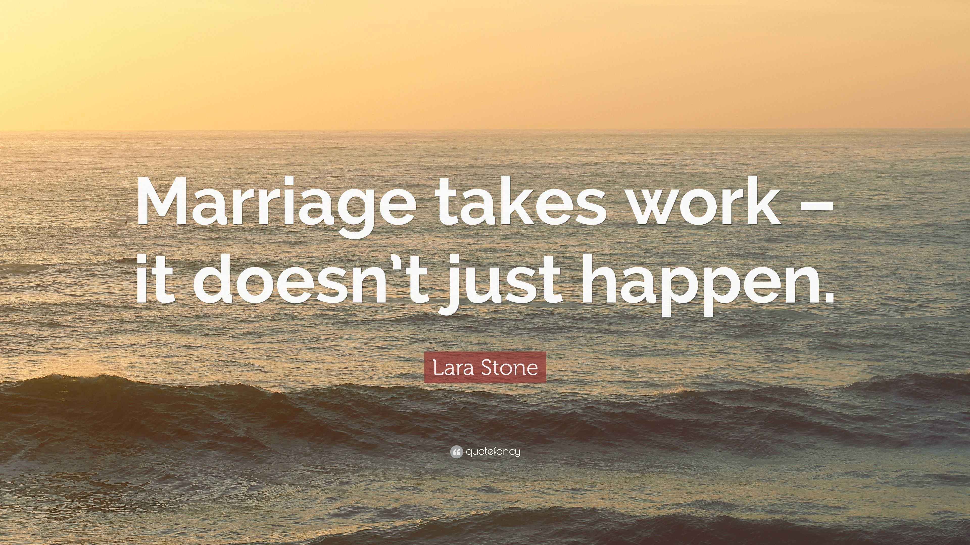 Lara Stone Quote: “Marriage takes work – it doesn’t just happen.”