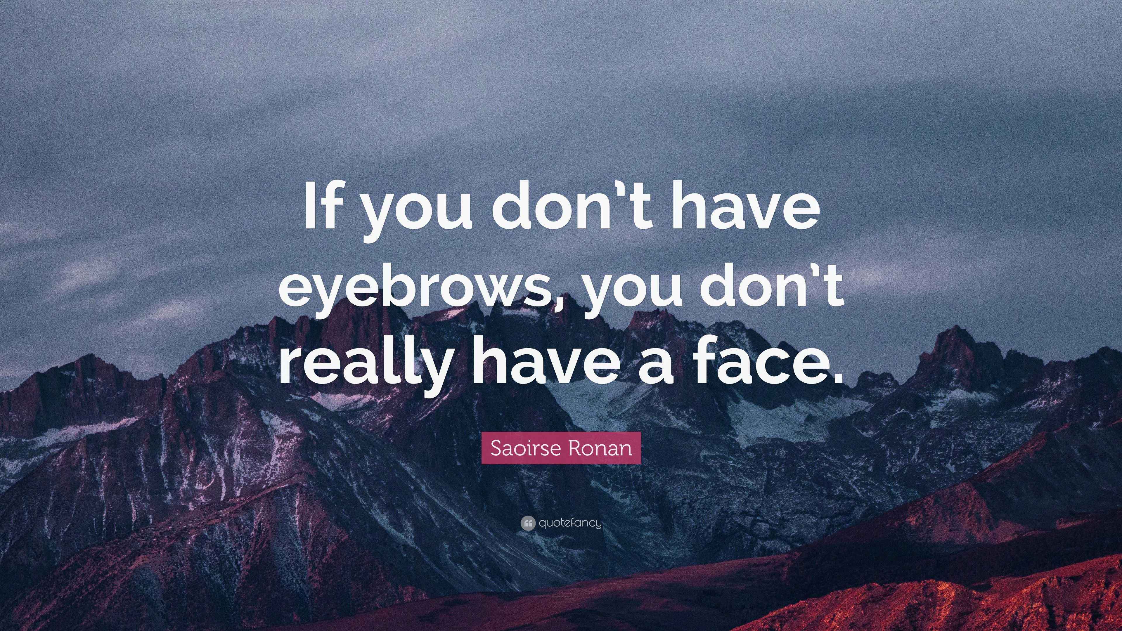 Saoirse Ronan Quote: “If you don’t have eyebrows, you don’t really have ...