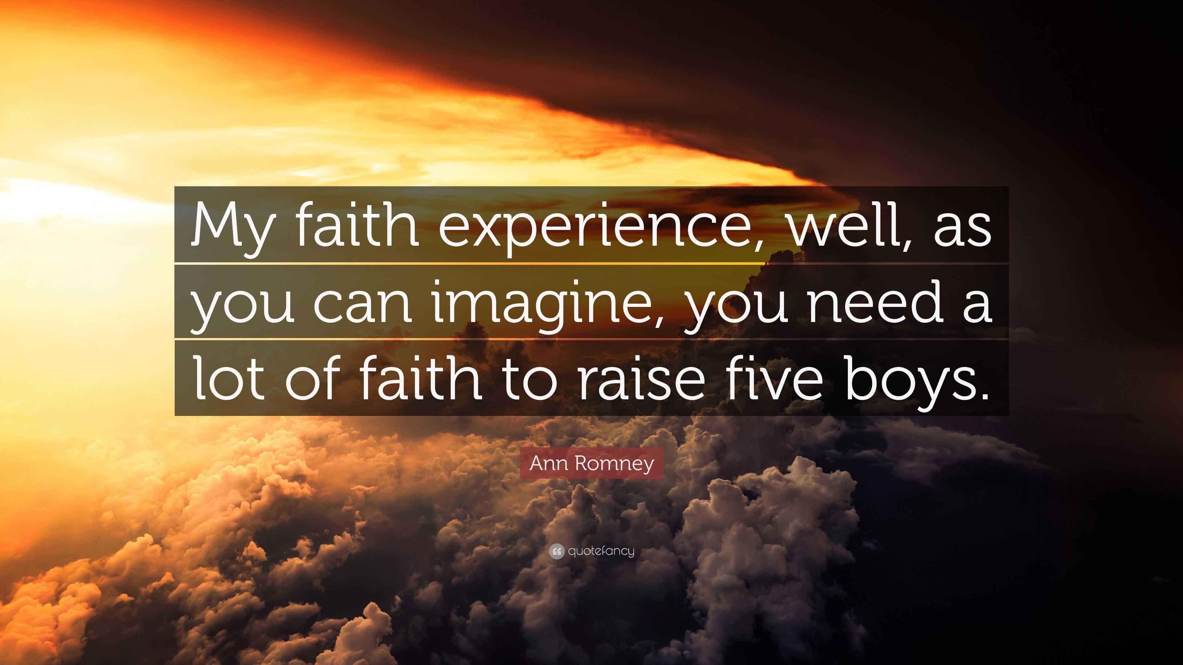 Ann Romney Quote: “My faith experience, well, as you can imagine, you ...