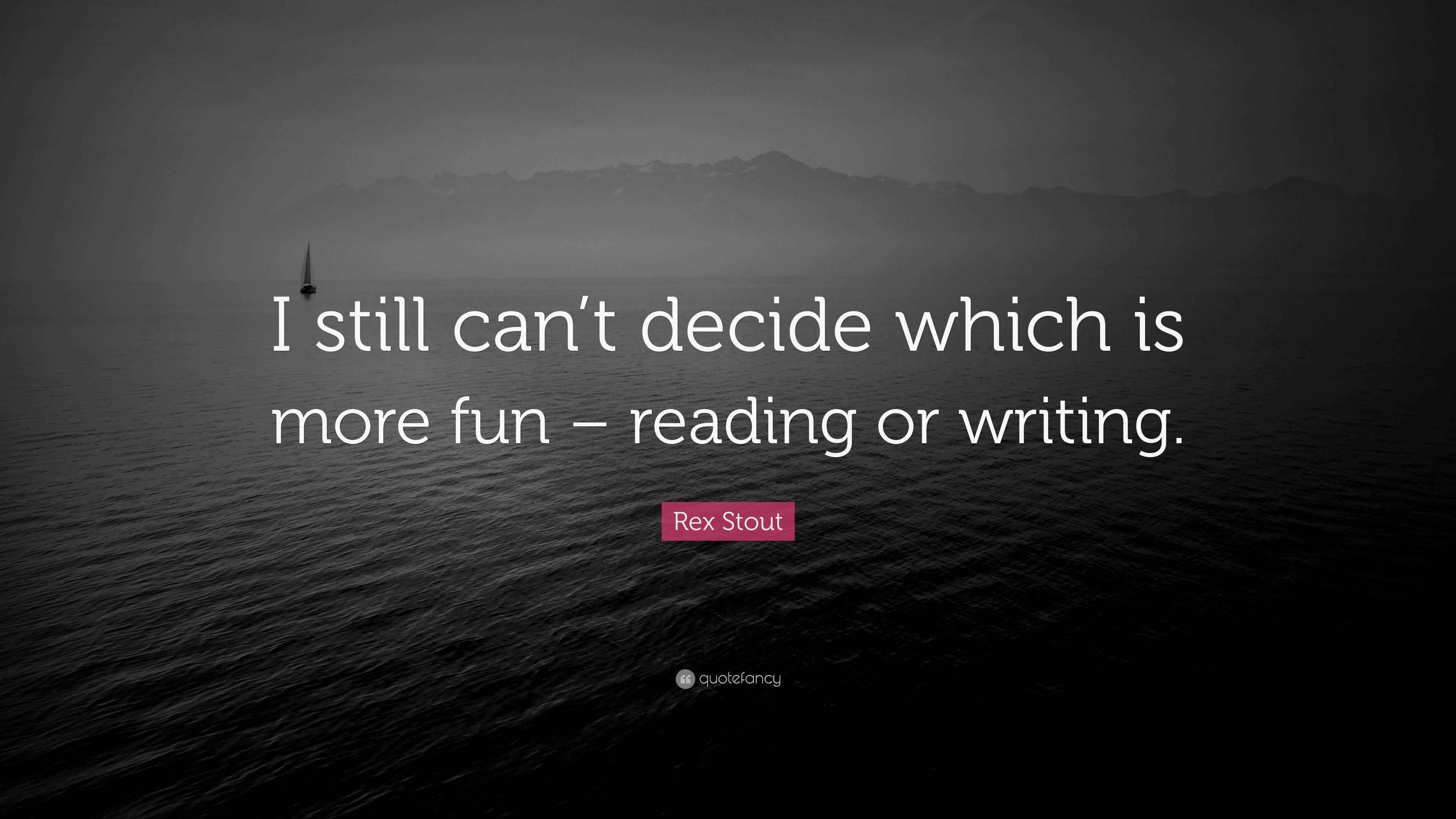 Rex Stout Quote: “I still can’t decide which is more fun – reading or ...