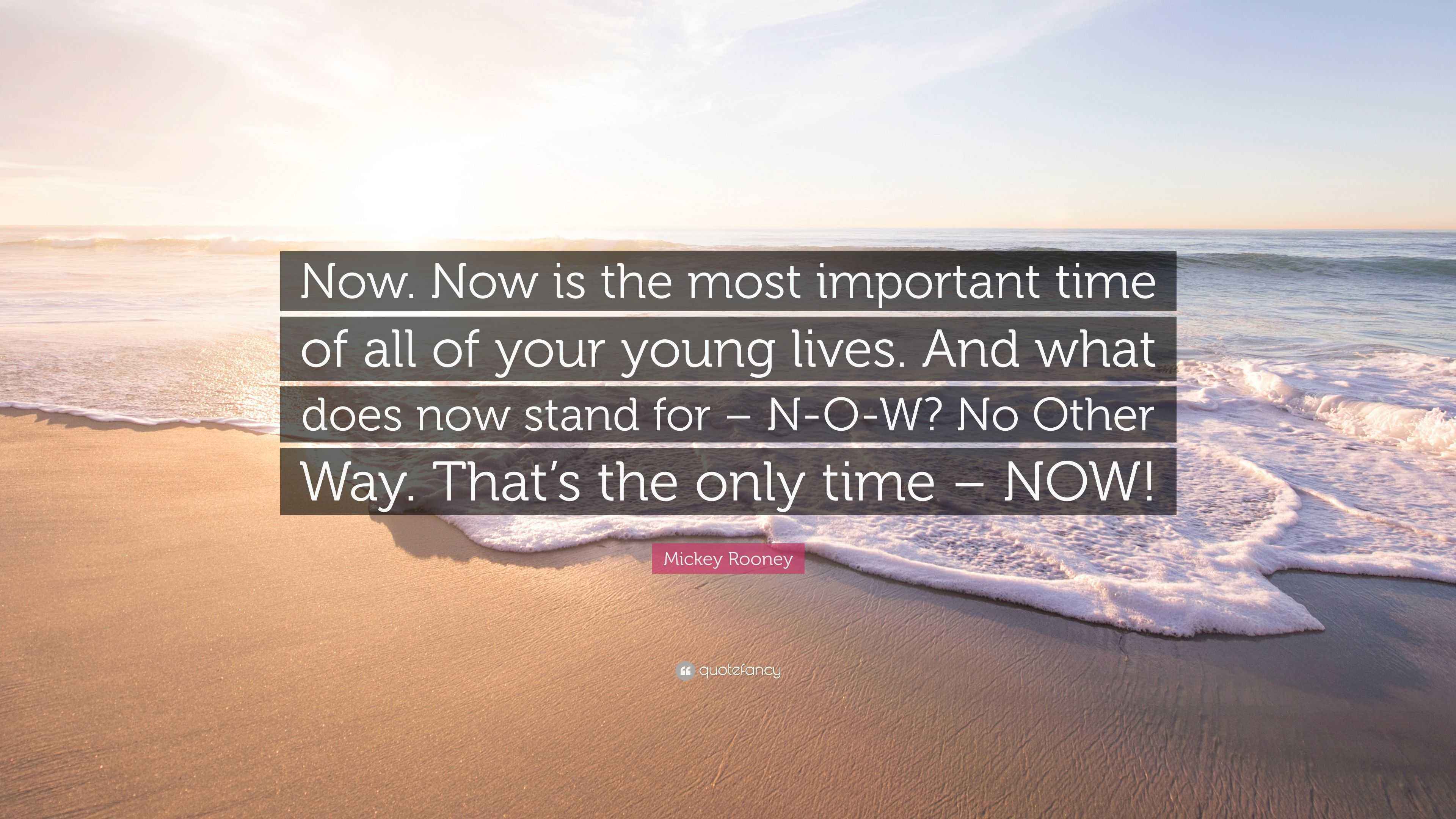 Mickey Rooney Quote: “Now. Now is the most important time of all of ...