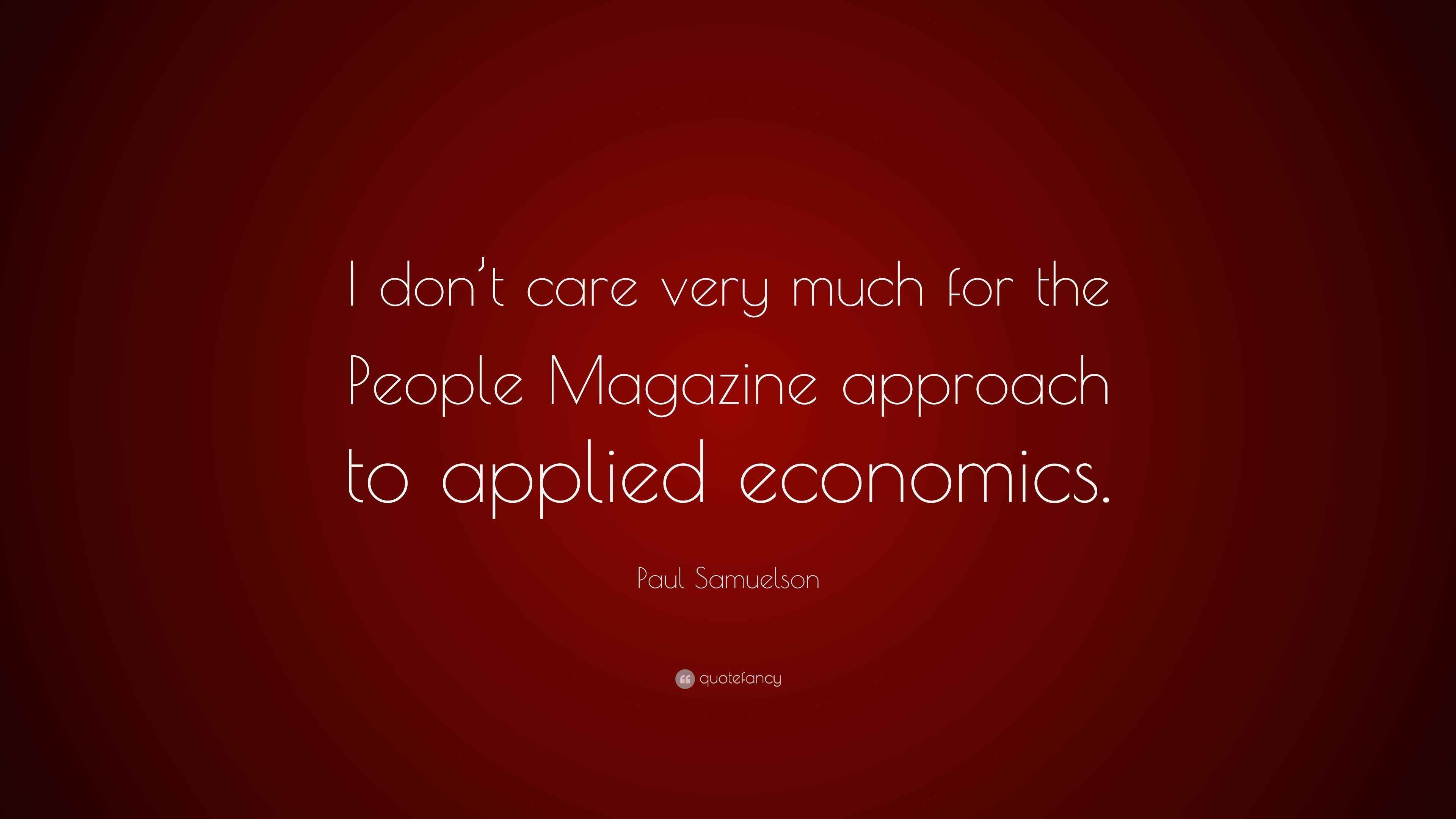 Paul Samuelson Quote: “I don’t care very much for the People Magazine ...