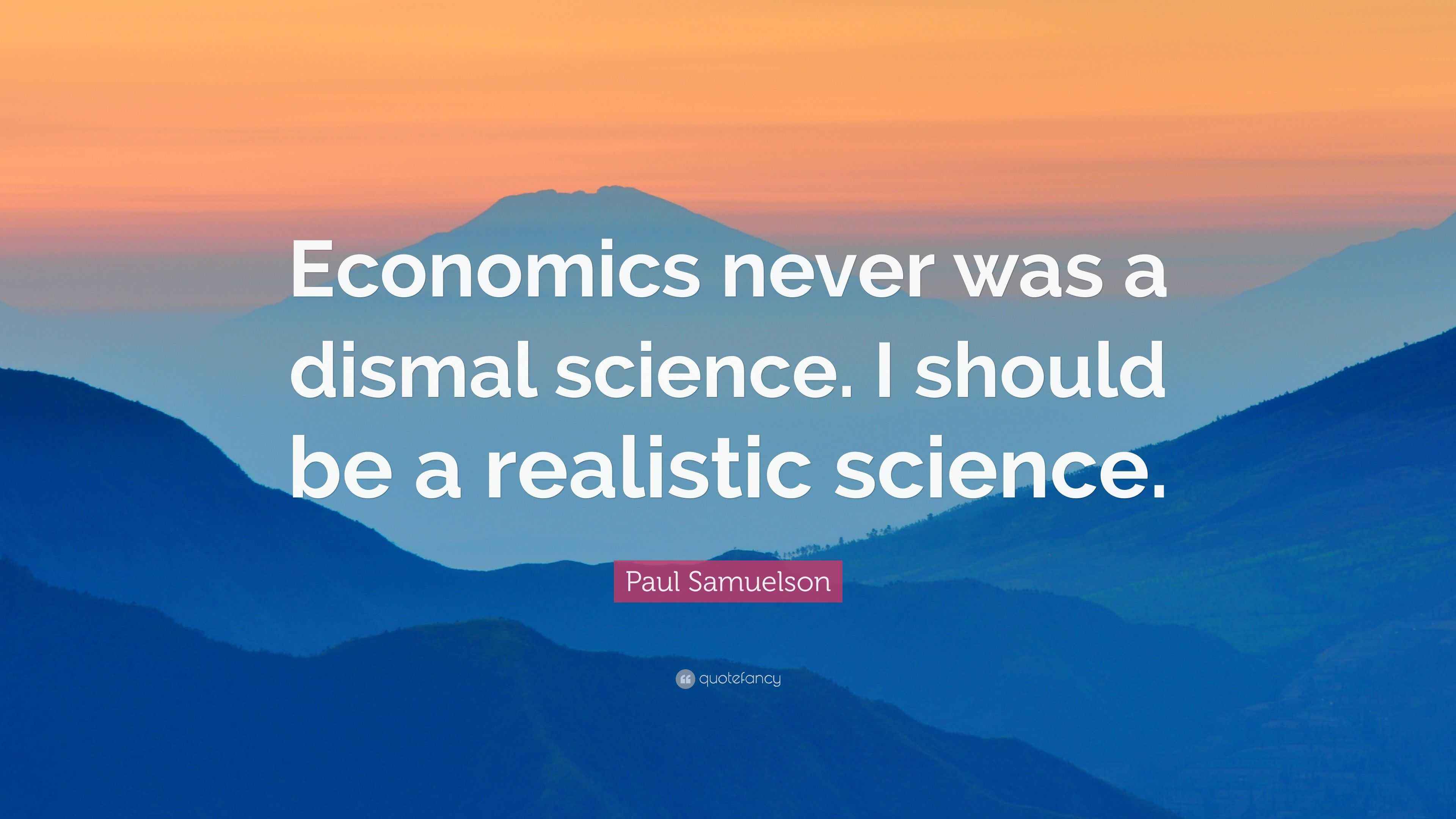 Paul Samuelson Quote: “Economics never was a dismal science. I should ...