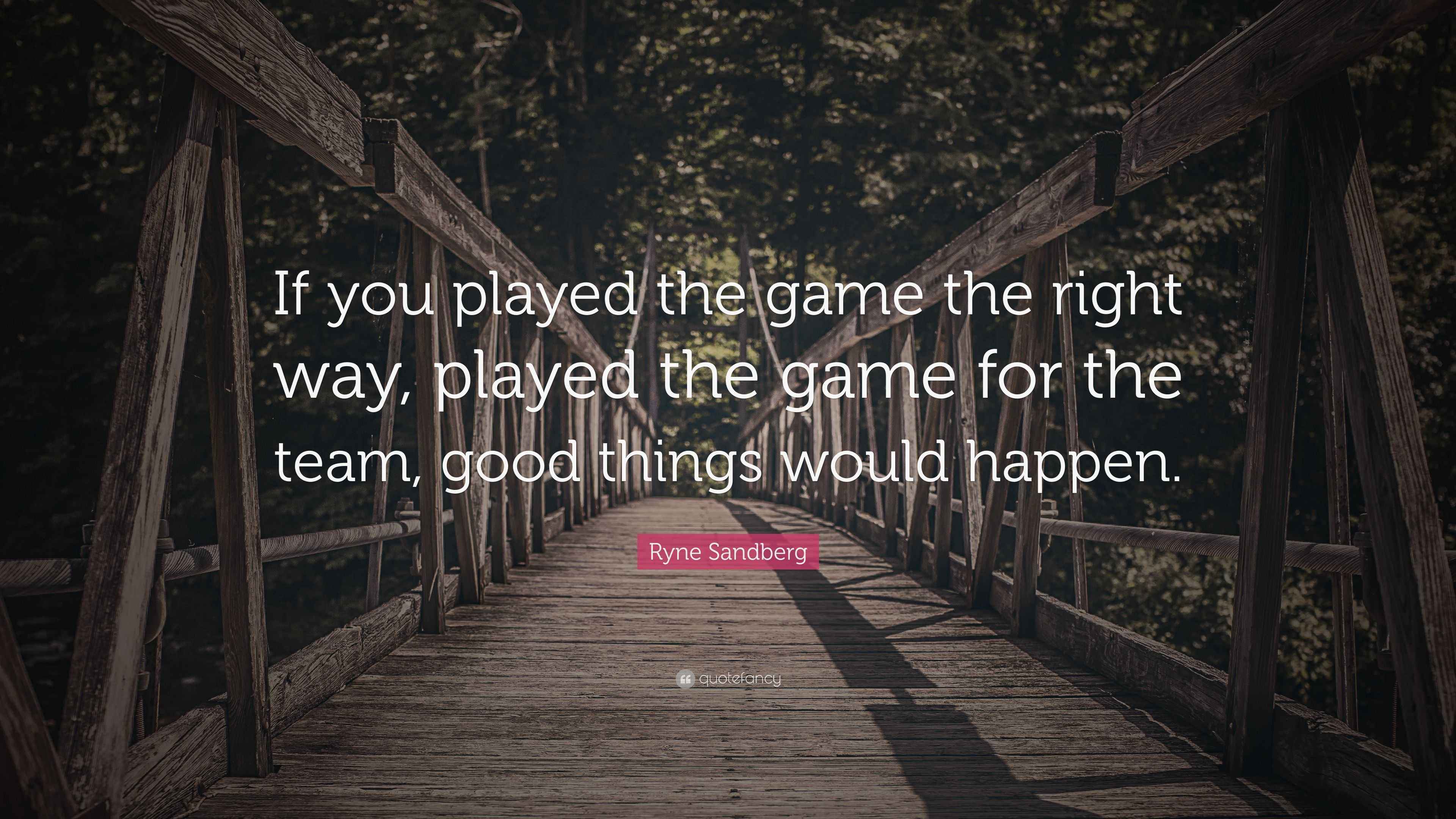 Ryne Sandberg Quote: “If you played the game the right way, played the ...