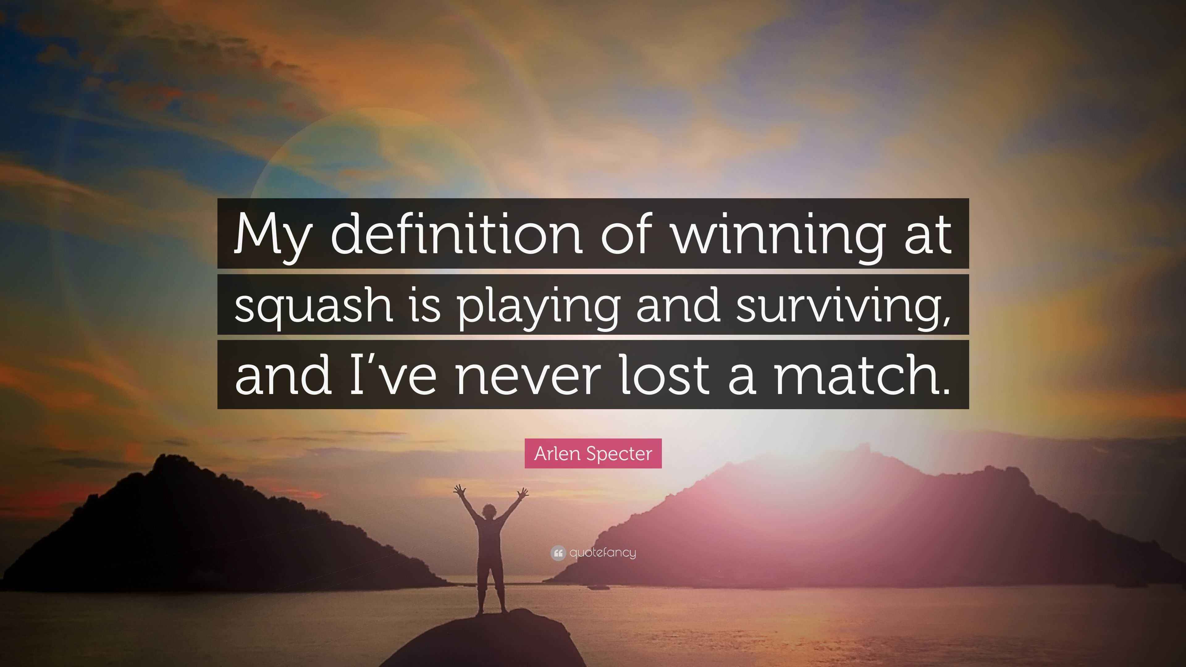 Arlen Specter Quote: “My definition of winning at squash is playing and ...