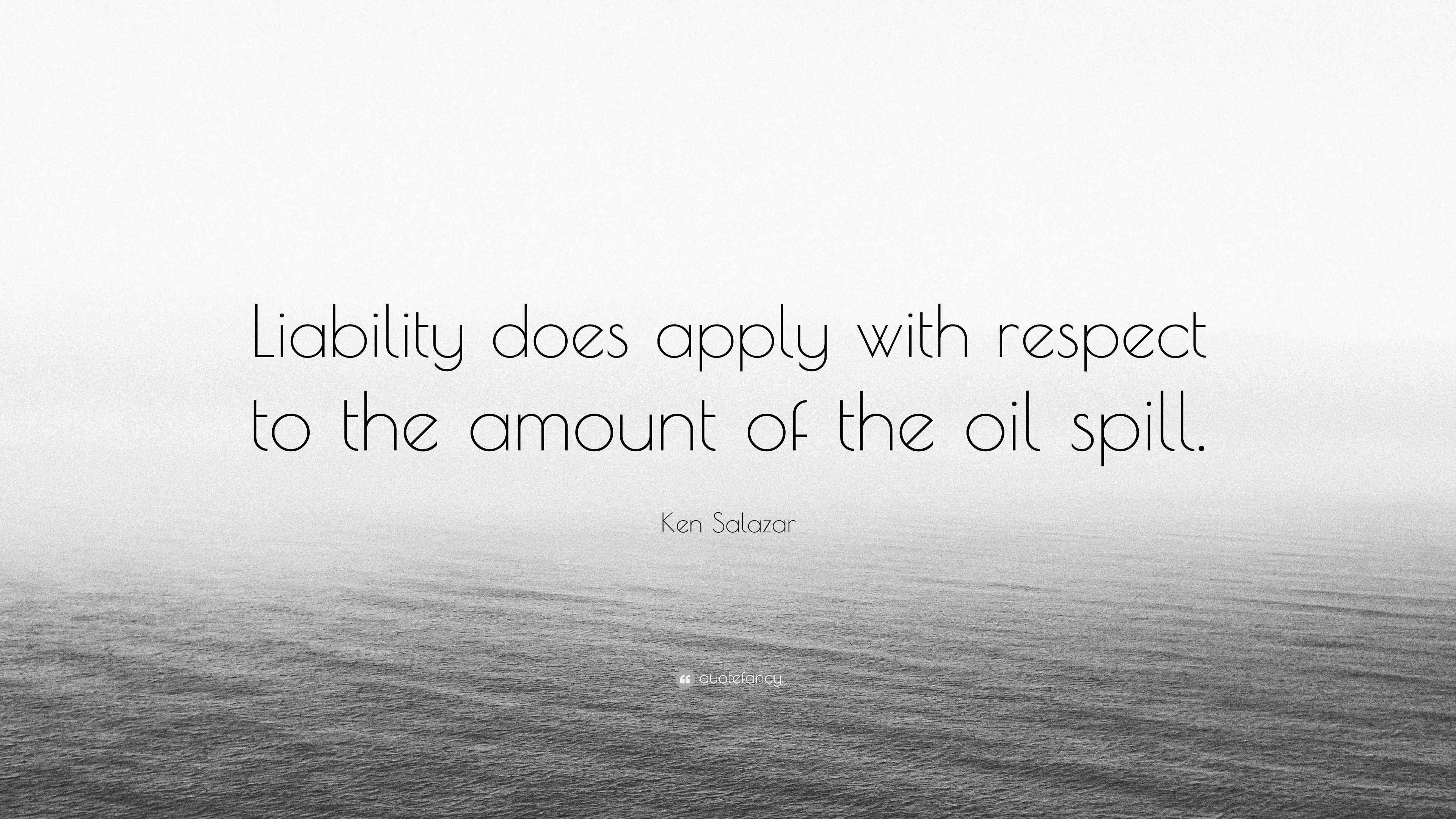 Ken Salazar Quote: “Liability does apply with respect to the amount of ...
