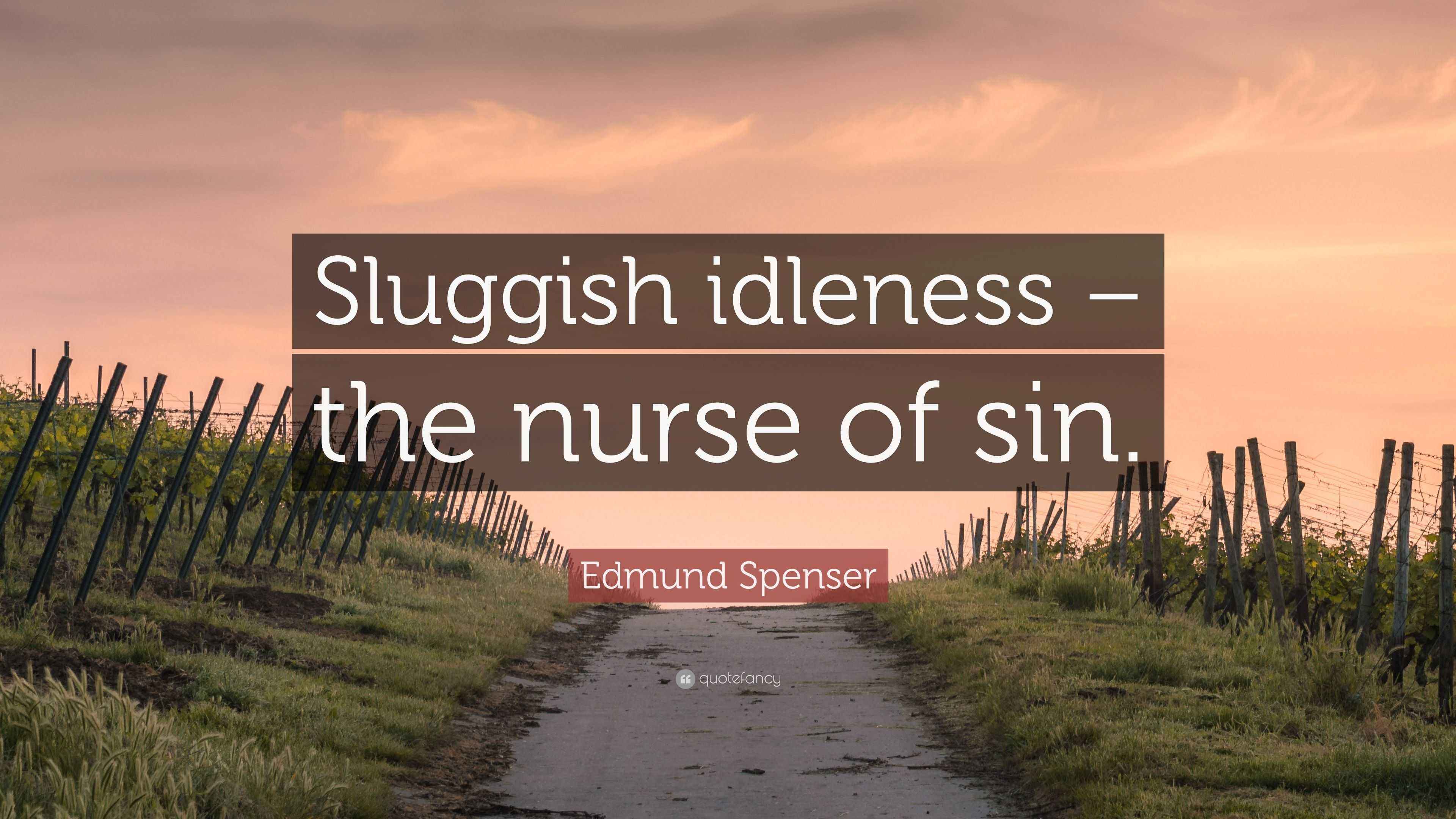 Edmund Spenser Quote: “Sluggish idleness – the nurse of sin.”