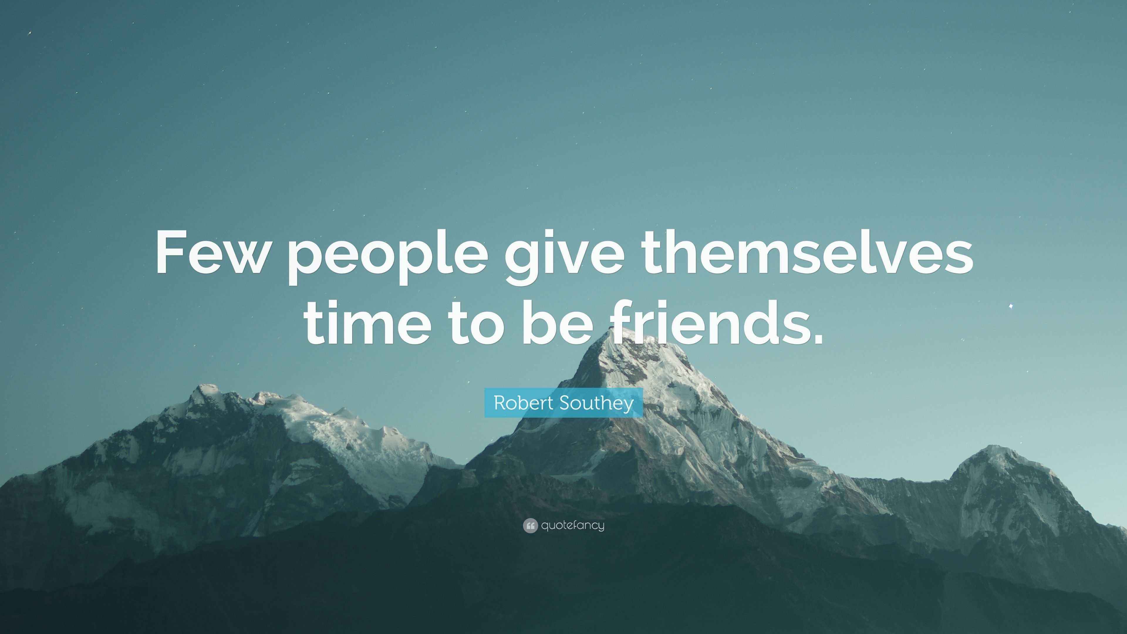 Robert Southey Quote: “Few people give themselves time to be friends.”