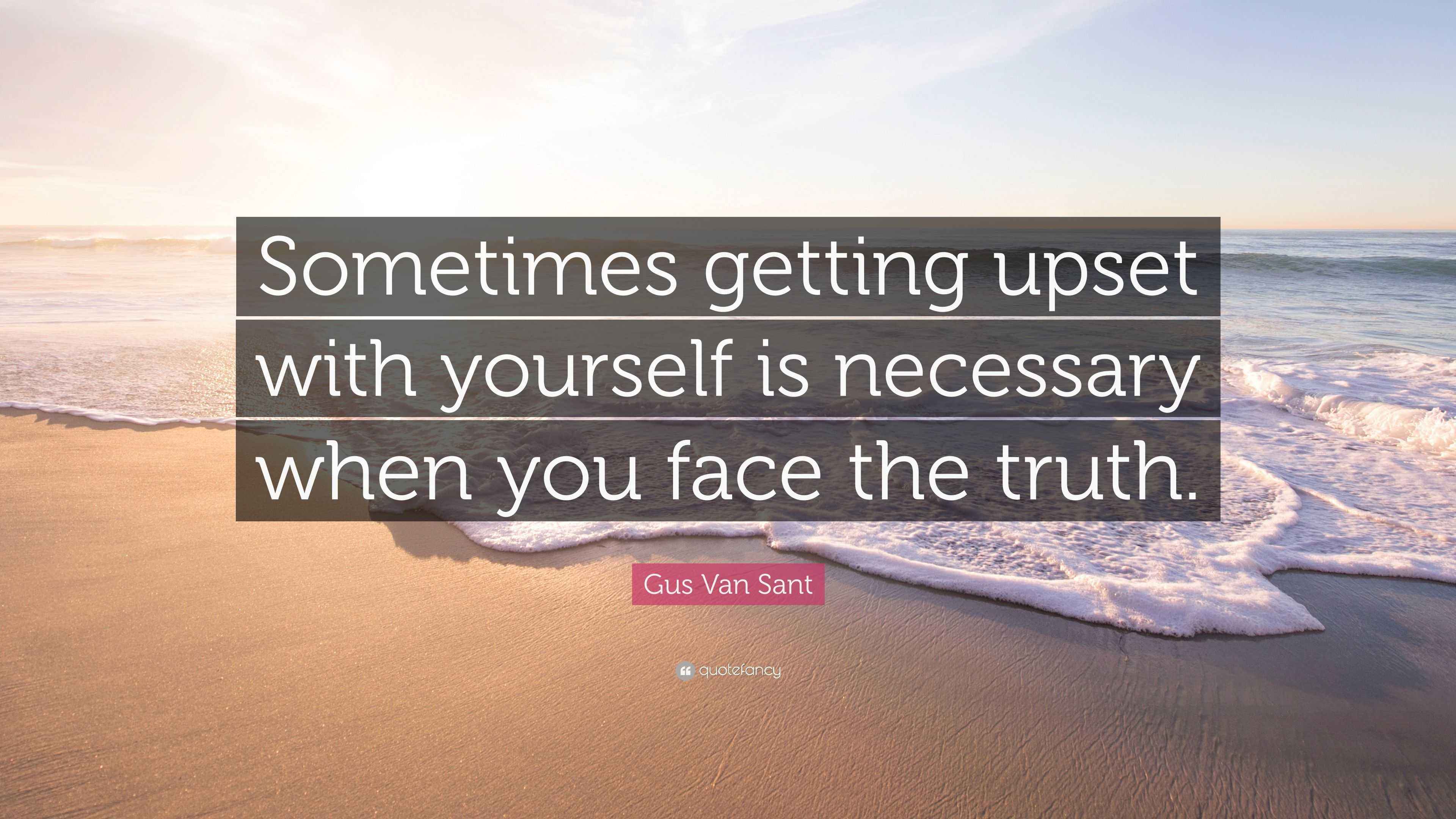 Gus Van Sant Quote: “Sometimes getting upset with yourself is necessary ...