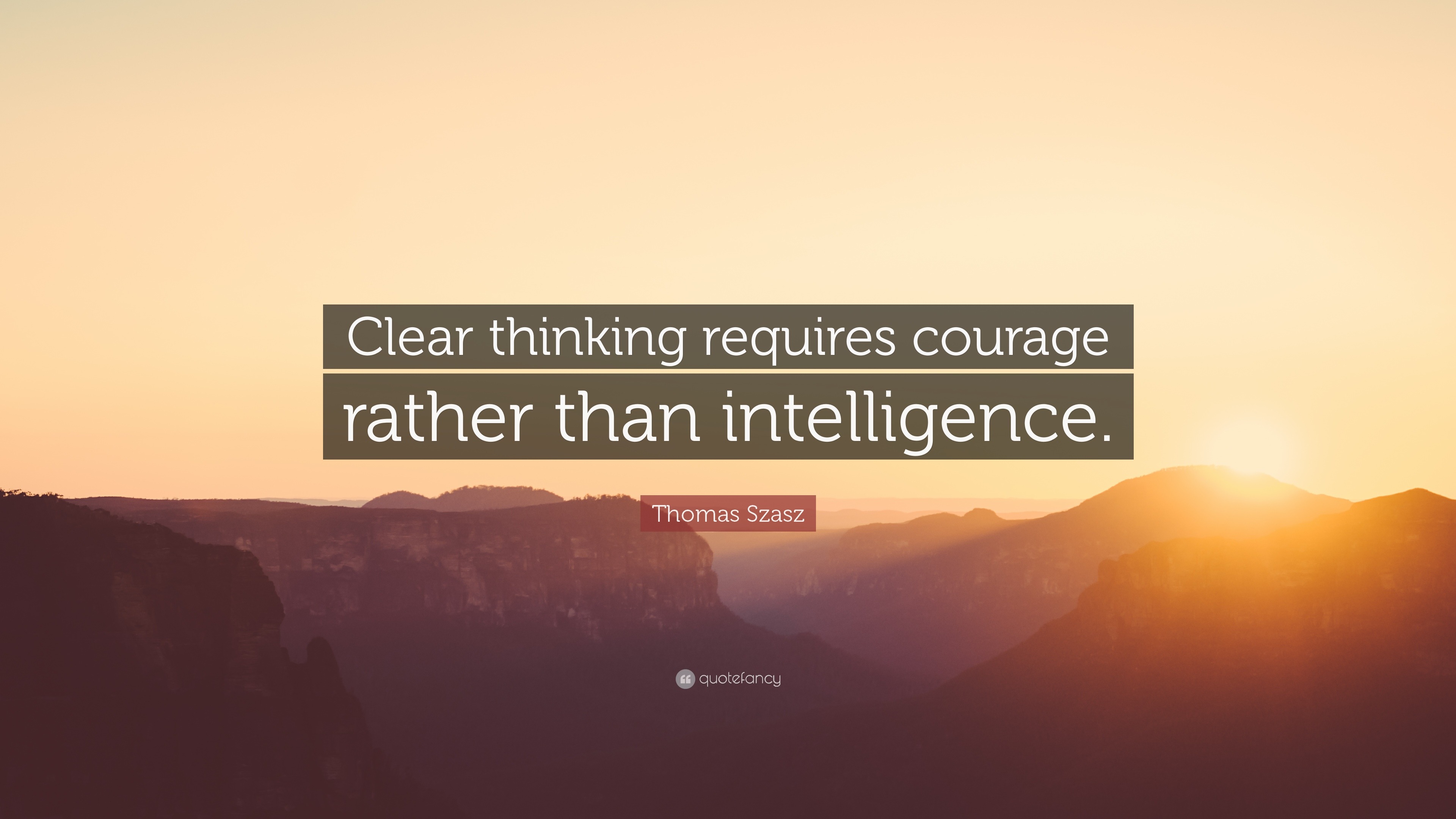Thomas Stephen Szasz Quote: “Clear thinking requires courage rather ...
