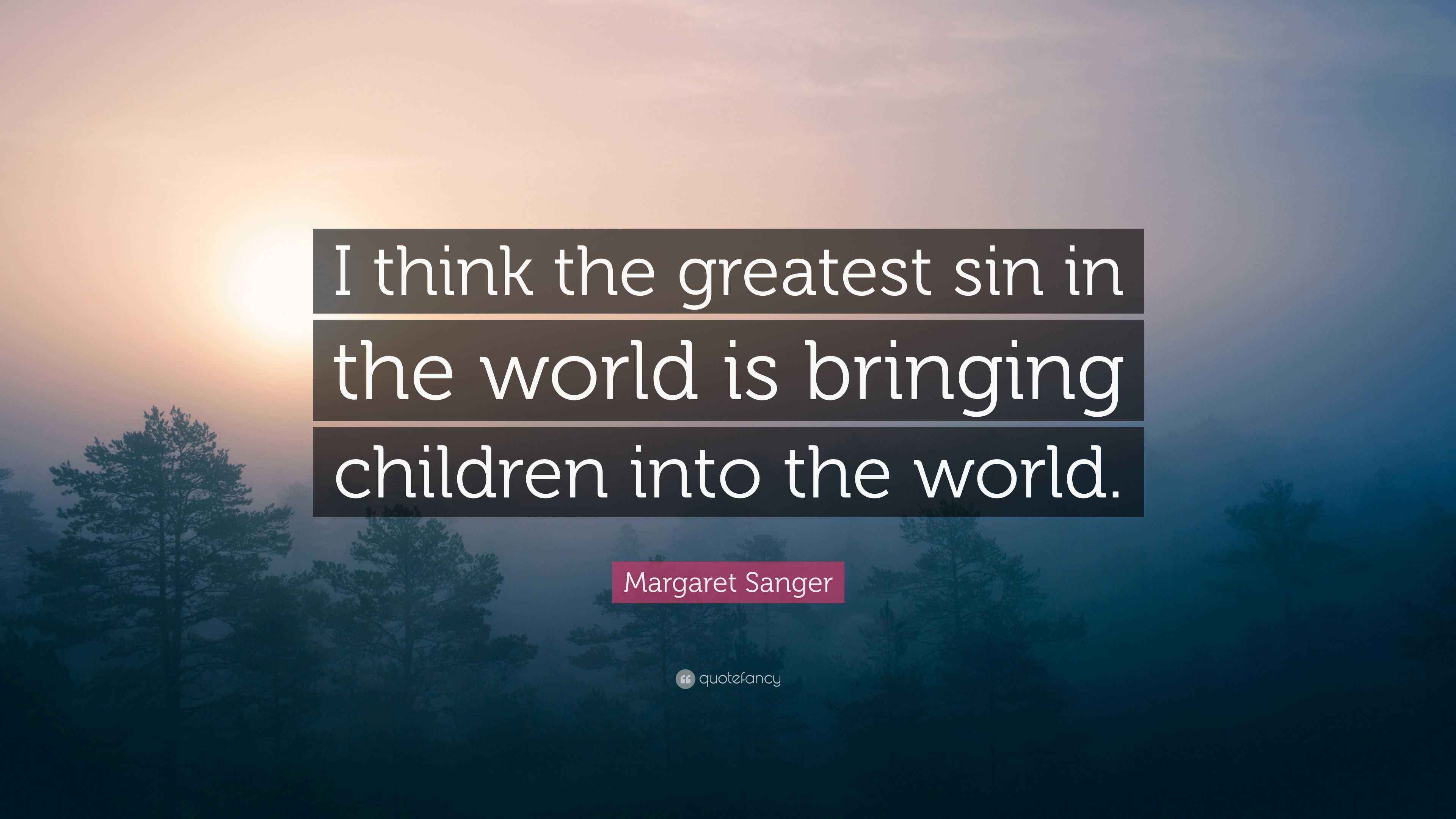 Margaret Sanger Quote: “I think the greatest sin in the world is ...