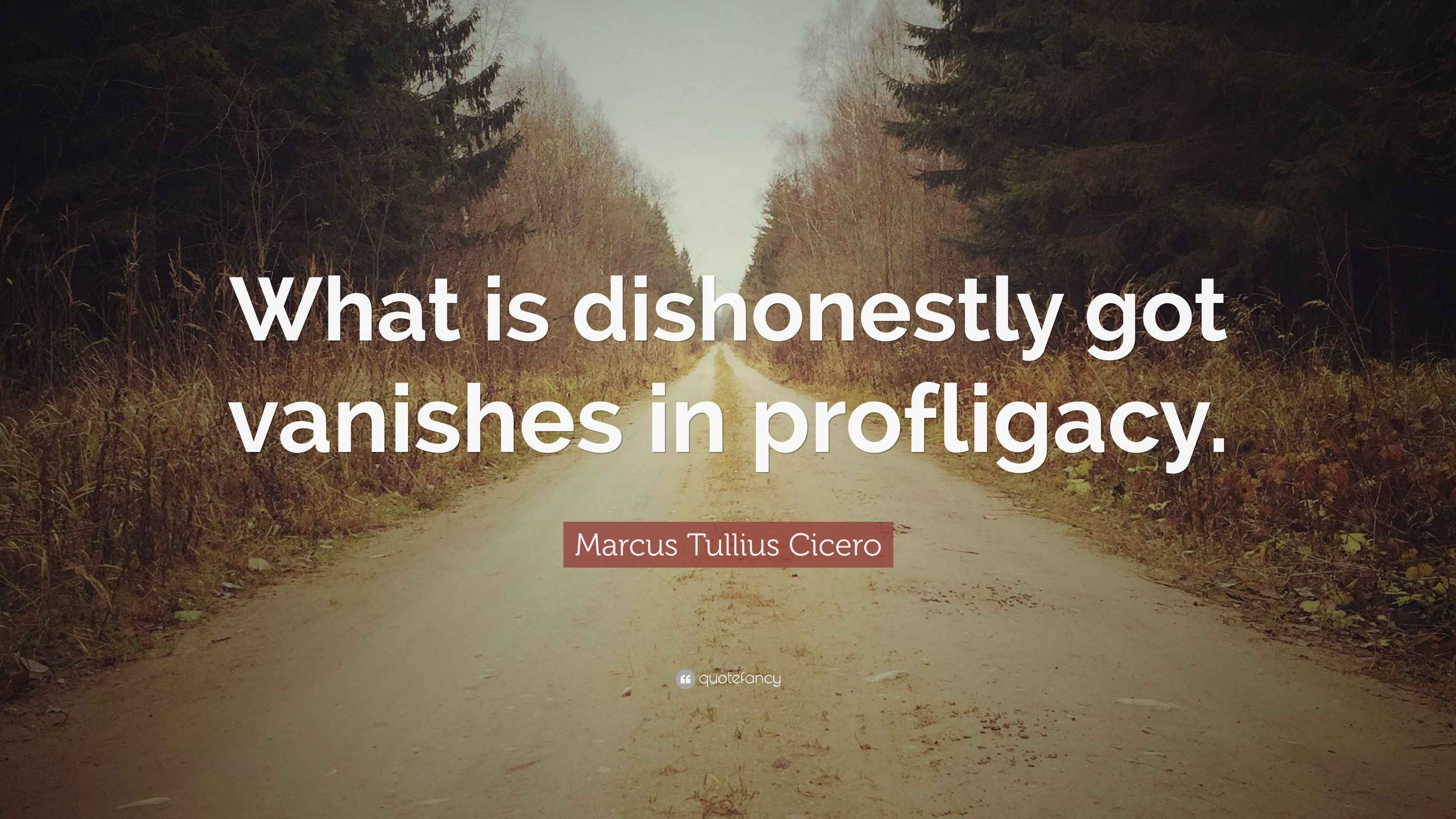 Marcus Tullius Cicero Quote: “What is dishonestly got vanishes in ...