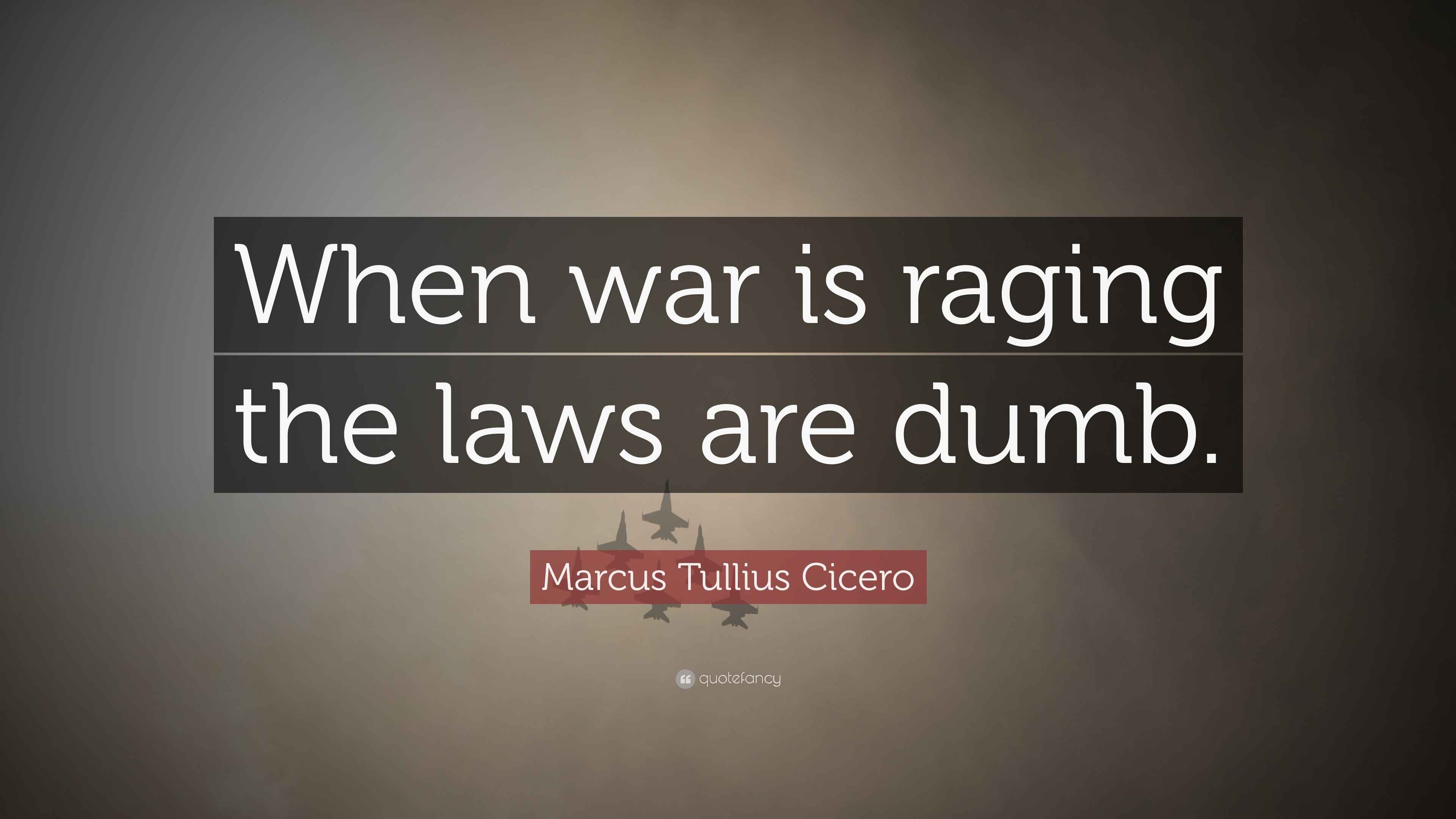 Marcus Tullius Cicero Quote: “When war is raging the laws are dumb.”