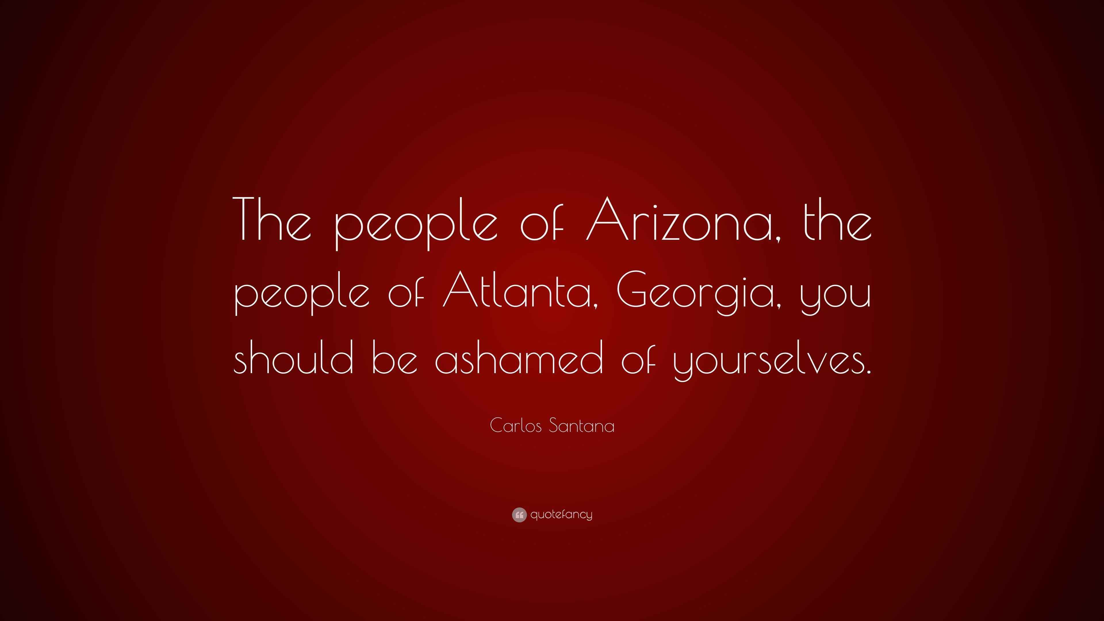 Carlos Santana Quote: “The people of Arizona, the people of Atlanta ...