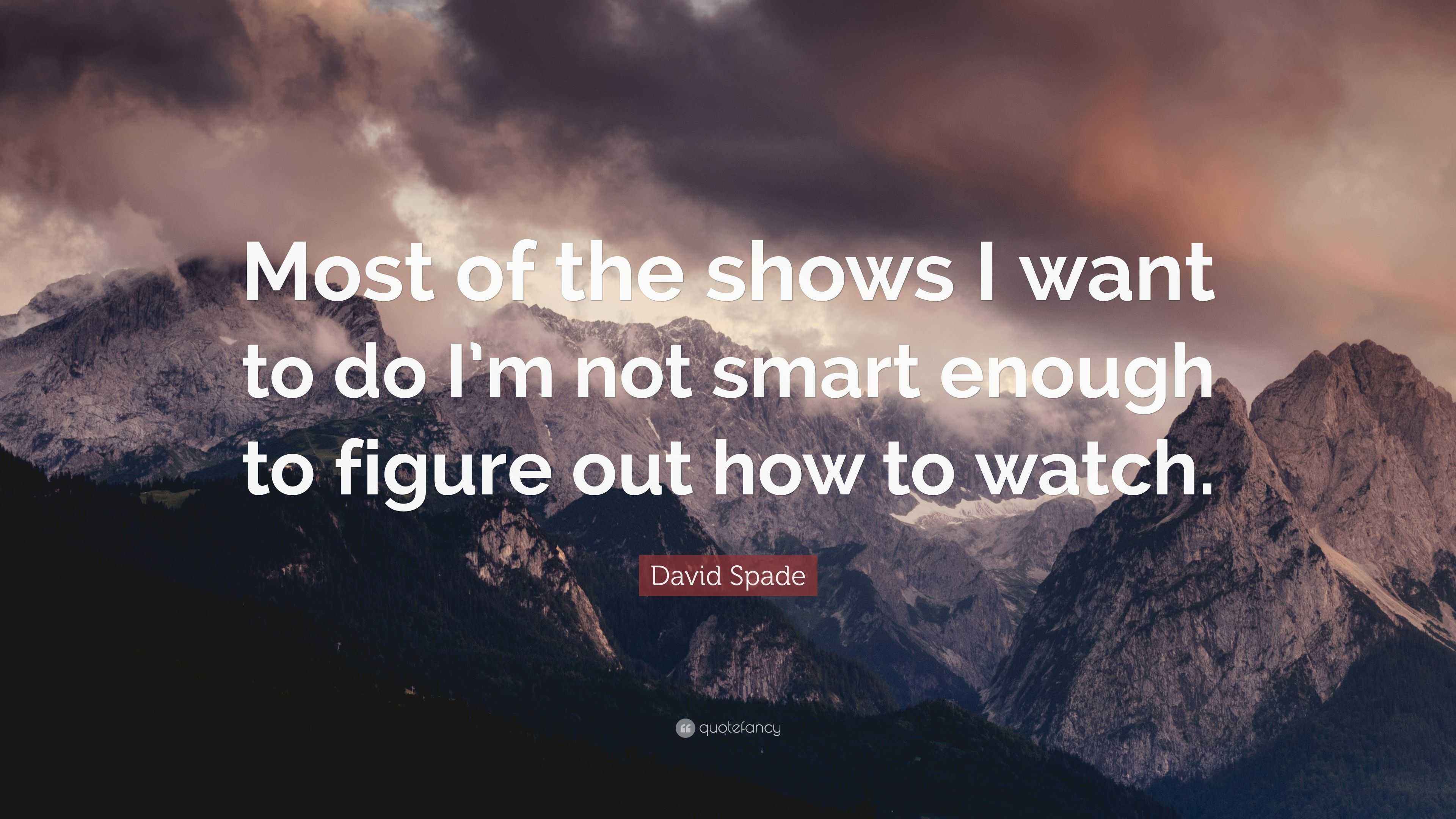 David Spade Quote: “Most of the shows I want to do I’m not smart enough ...