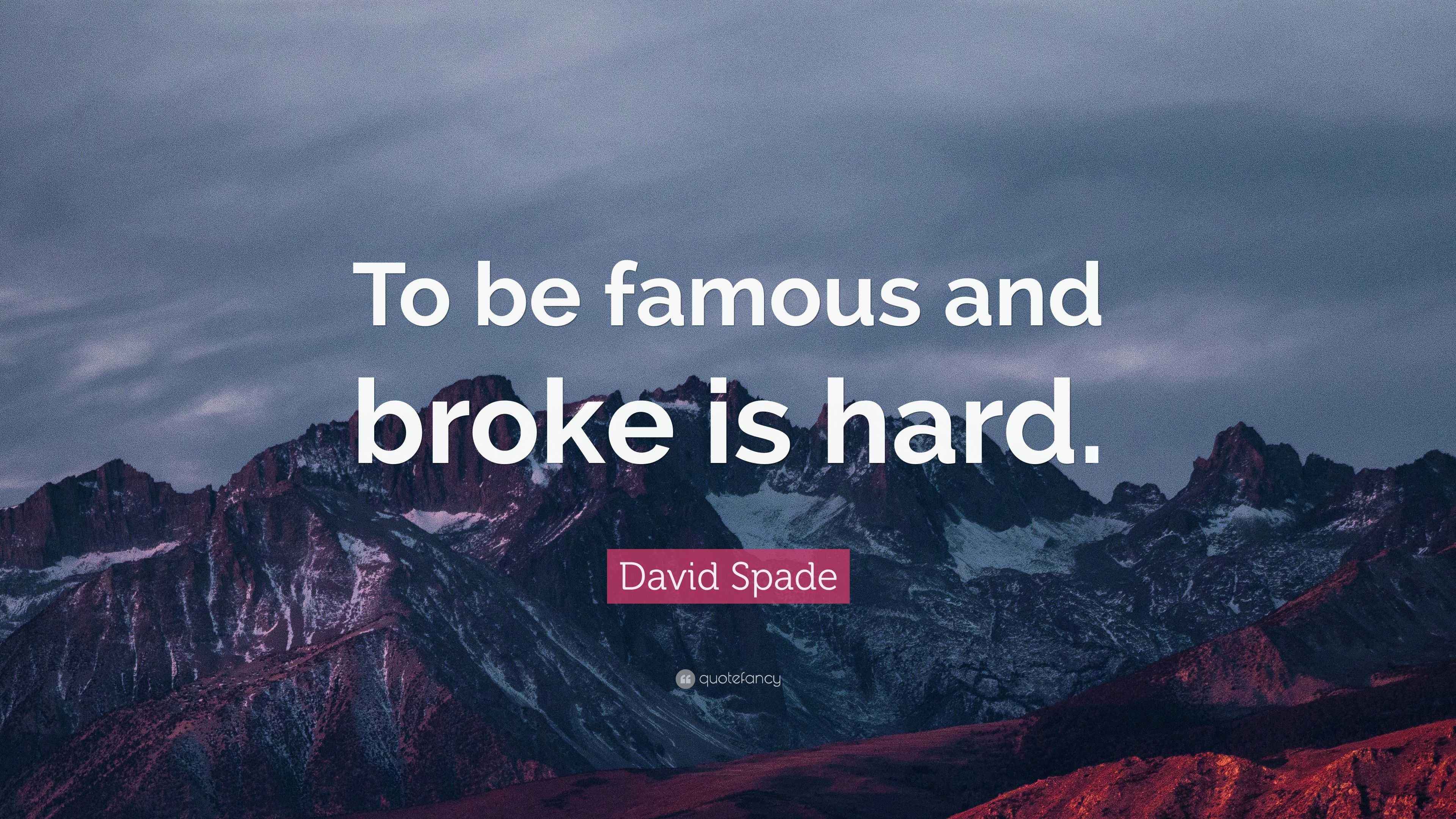 David Spade Quote: “To be famous and broke is hard.”