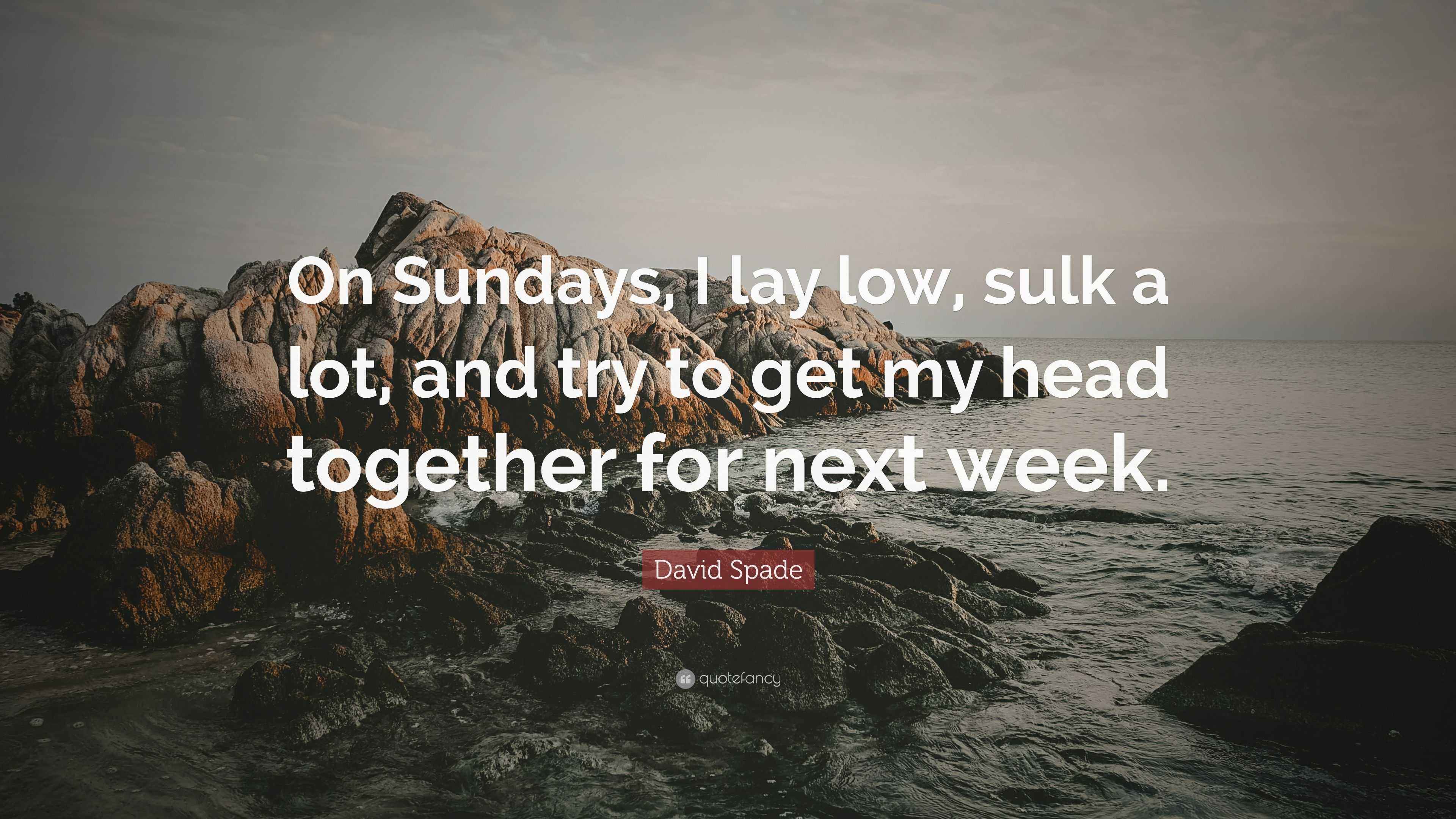 David Spade Quote: “On Sundays, I lay low, sulk a lot, and try to get ...