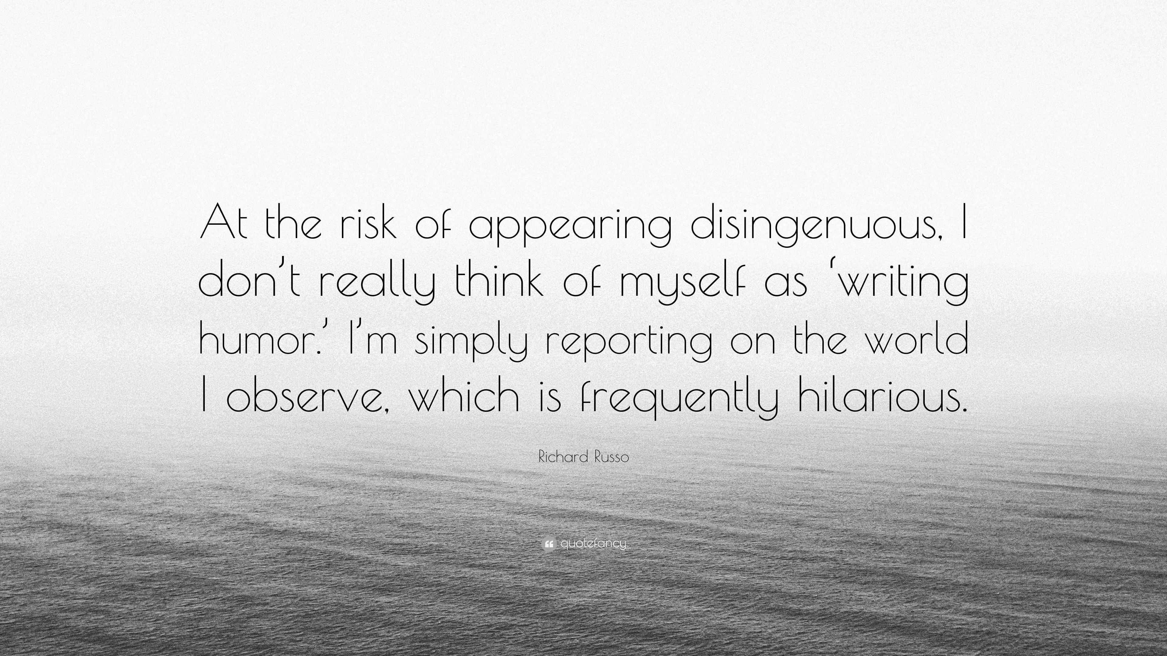 Richard Russo Quote: “At the risk of appearing disingenuous, I don’t ...