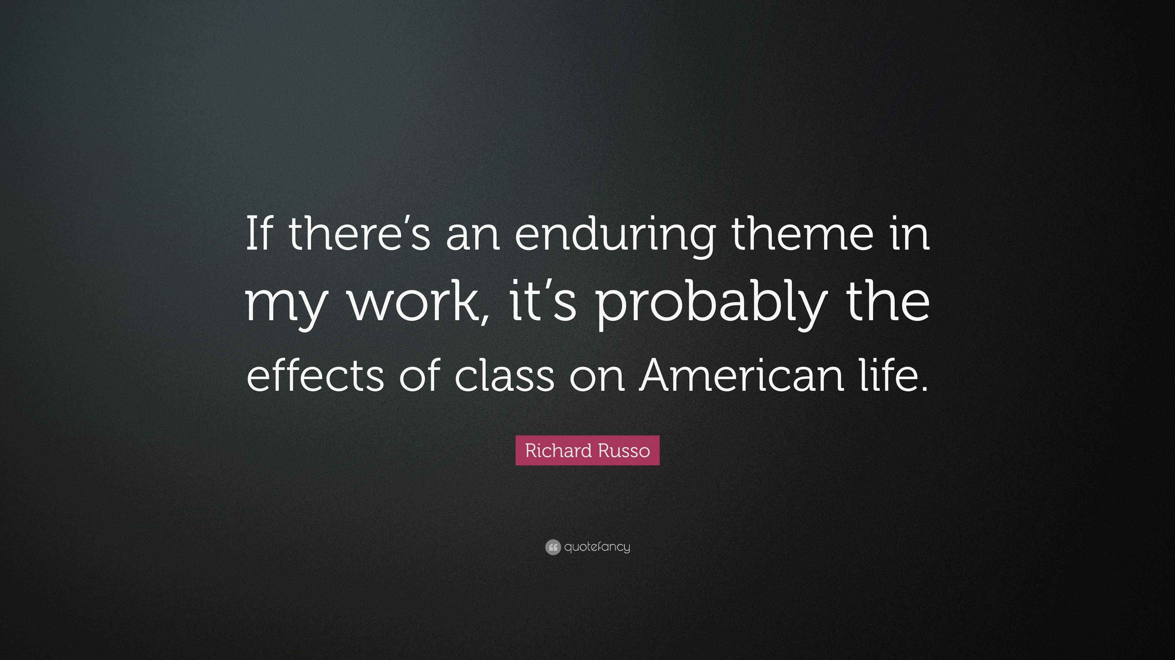 Richard Russo Quote: “If there’s an enduring theme in my work, it’s ...