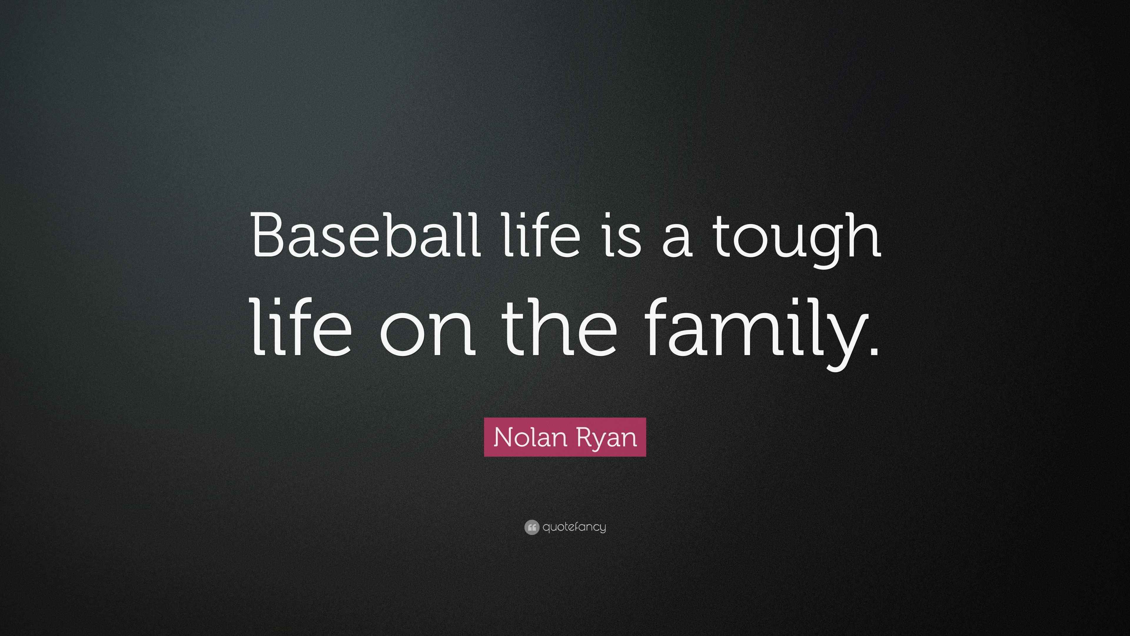 Nolan Ryan Quote: “Baseball life is a tough life on the family.”